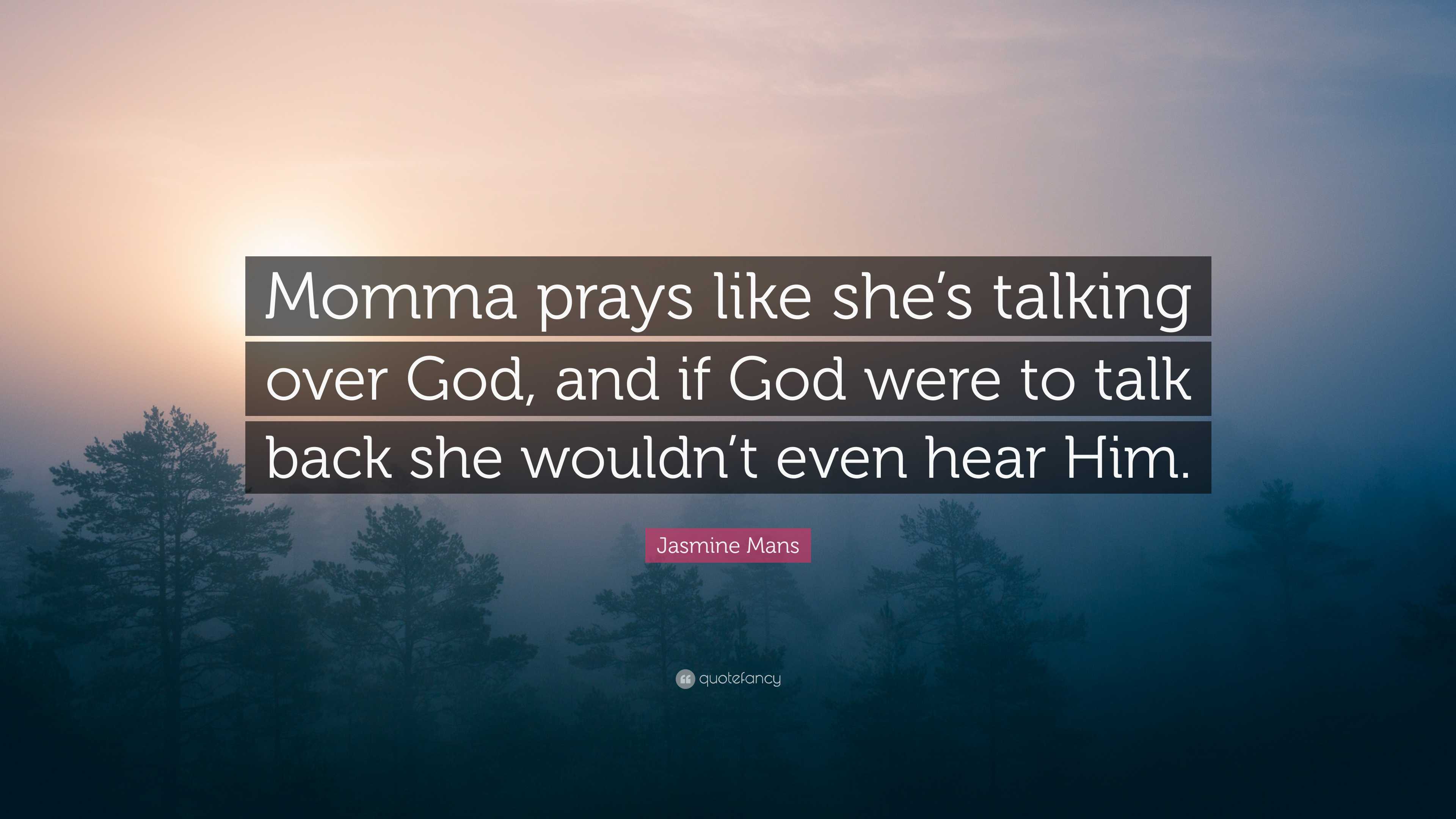 Jasmine Mans Quote: “Momma prays like she’s talking over God, and if ...