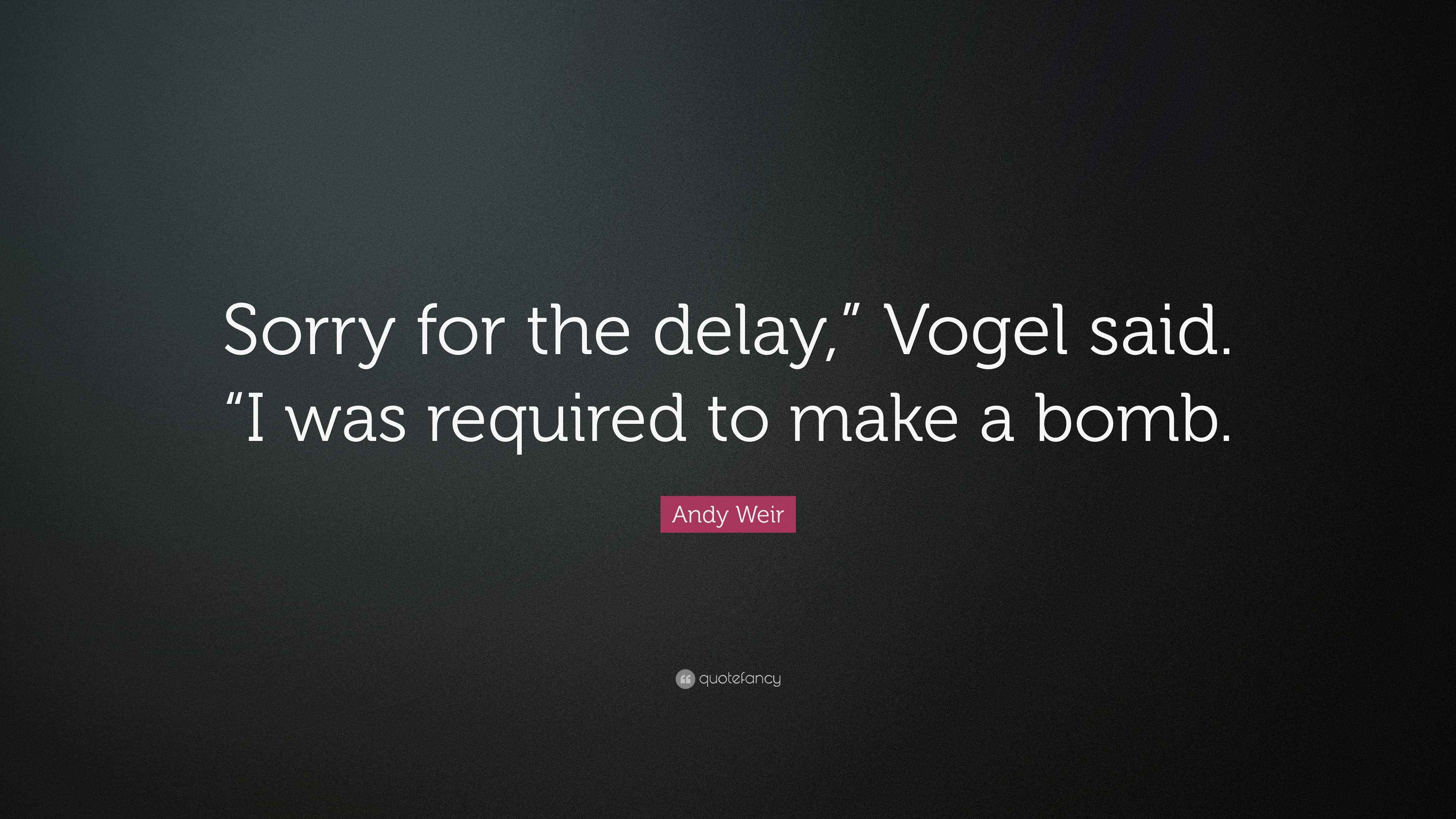 Andy Weir Quote: “Sorry for the delay,” Vogel said. “I was required to ...