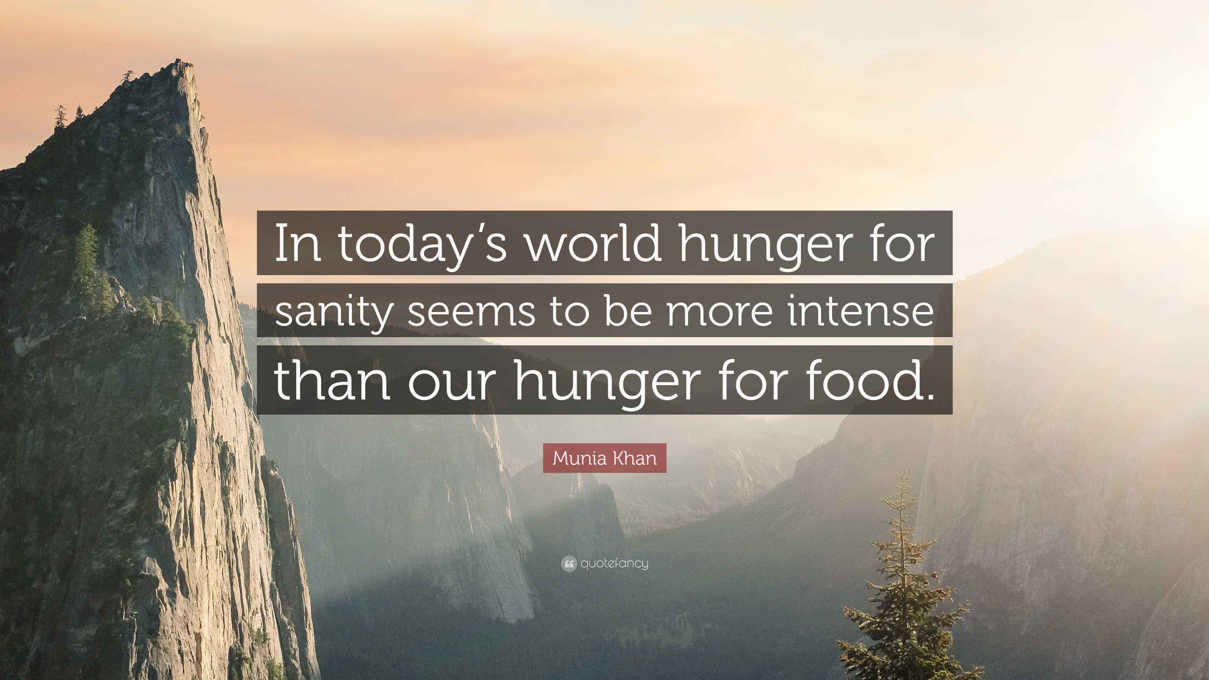 Munia Khan Quote: “In today’s world hunger for sanity seems to be more ...