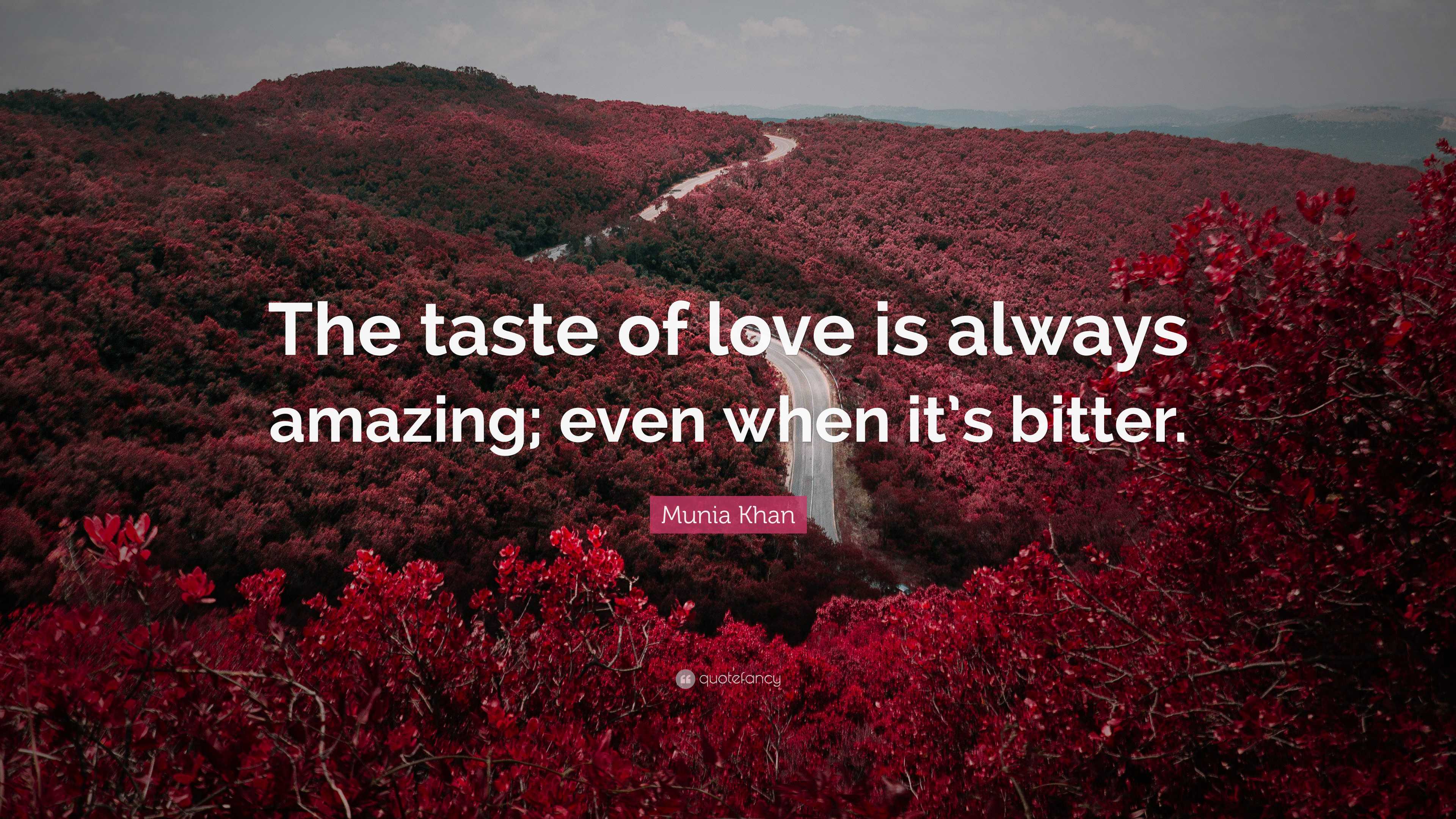 Munia Khan Quote: “The taste of love is always amazing; even when it’s bitter.”