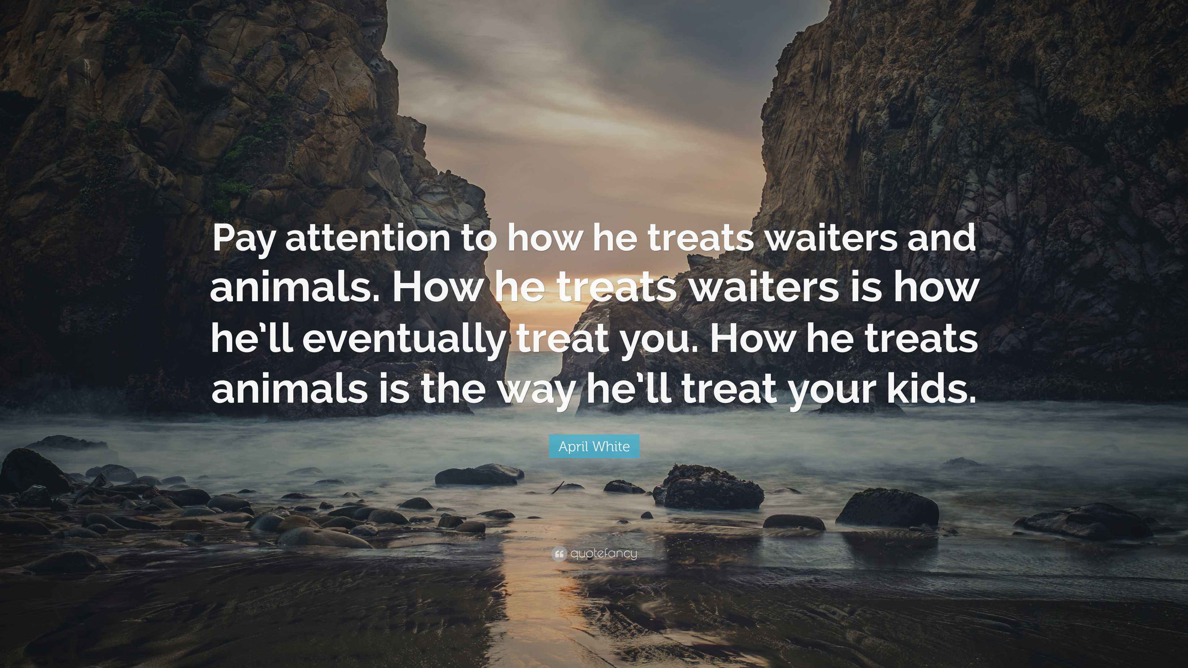 April White Quote: “Pay attention to how he treats waiters and animals ...