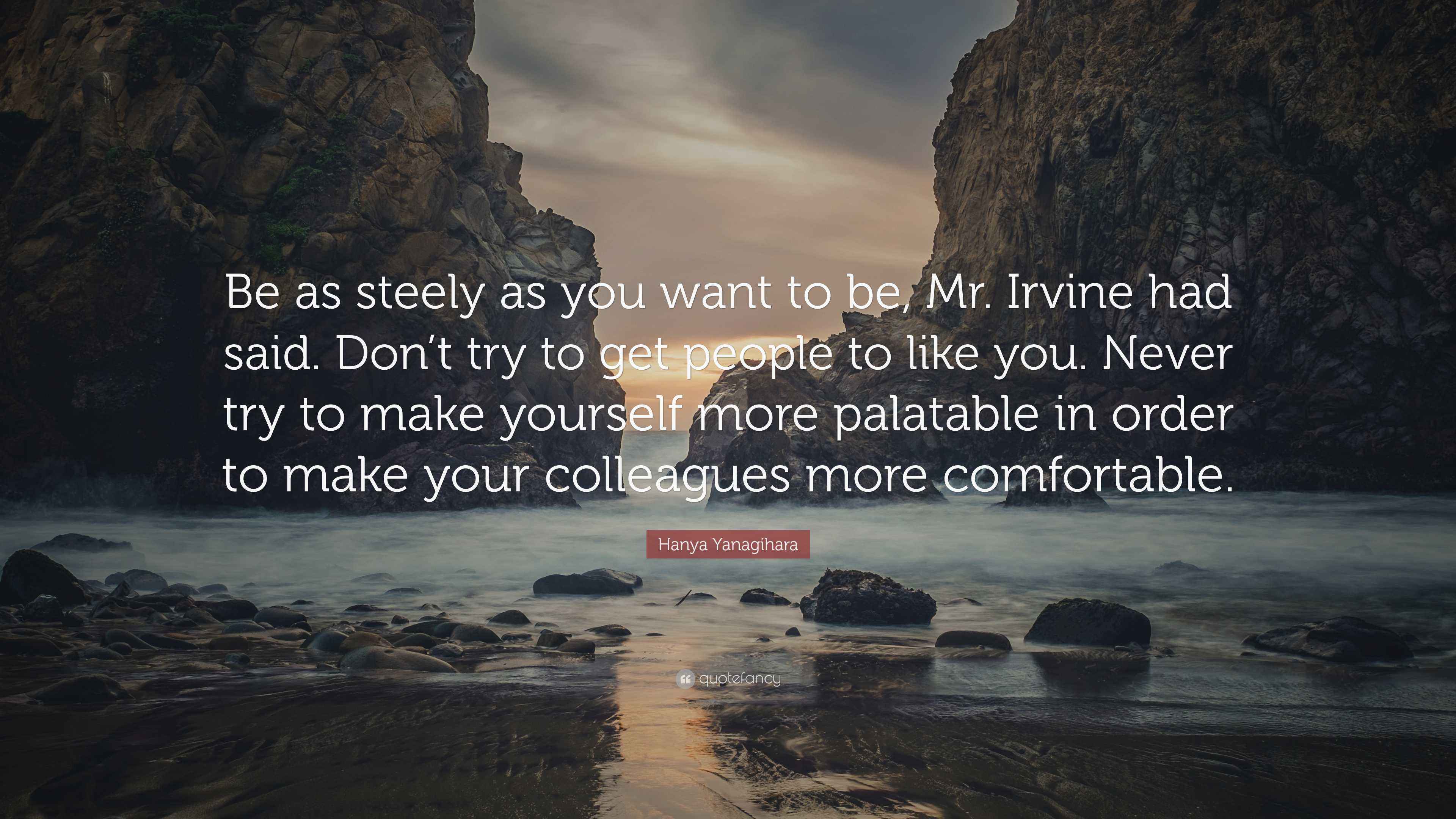 Hanya Yanagihara Quote: “Be as steely as you want to be, Mr. Irvine had ...