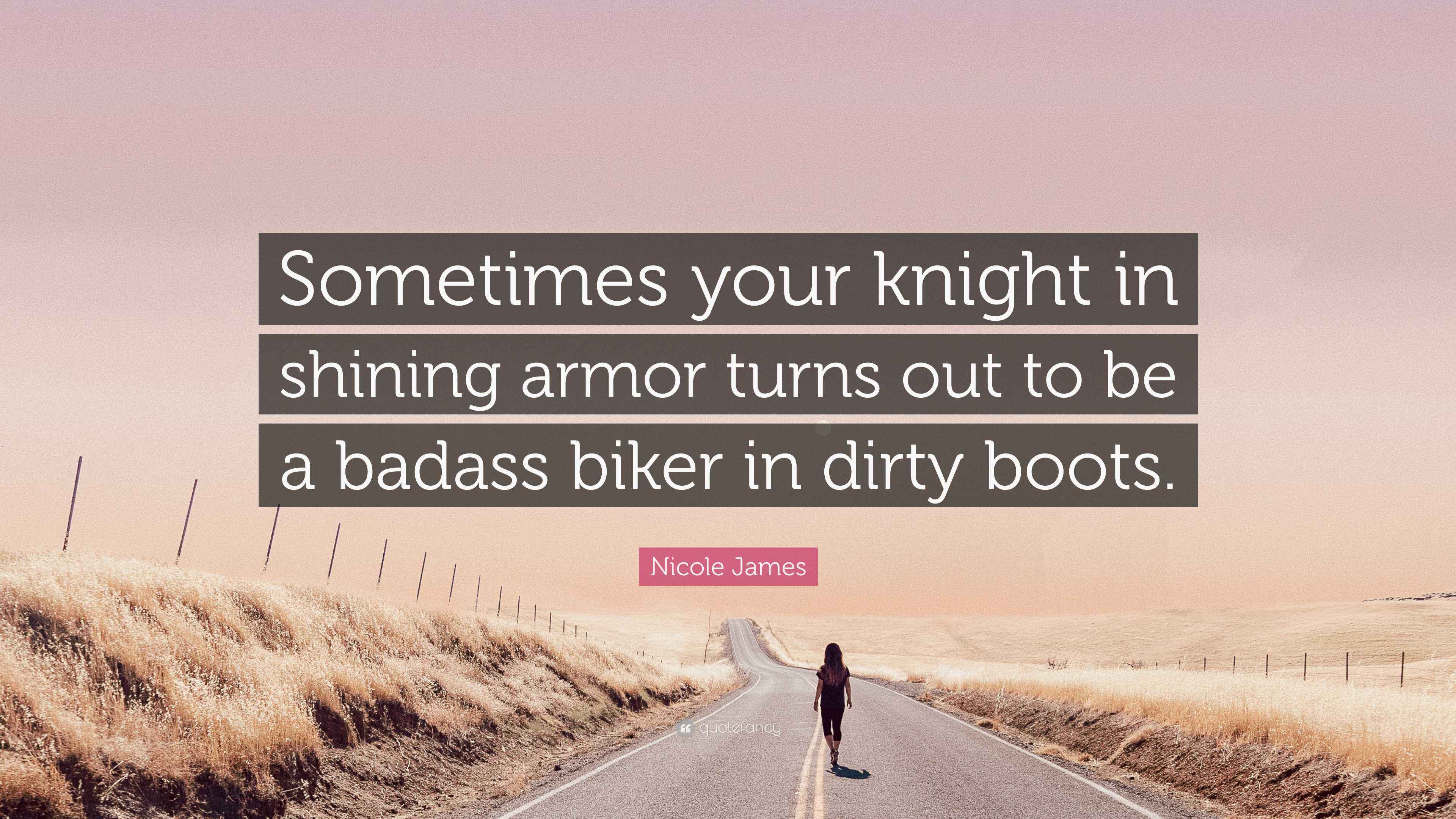 Nicole James Quote: “Sometimes your knight in shining armor turns out ...