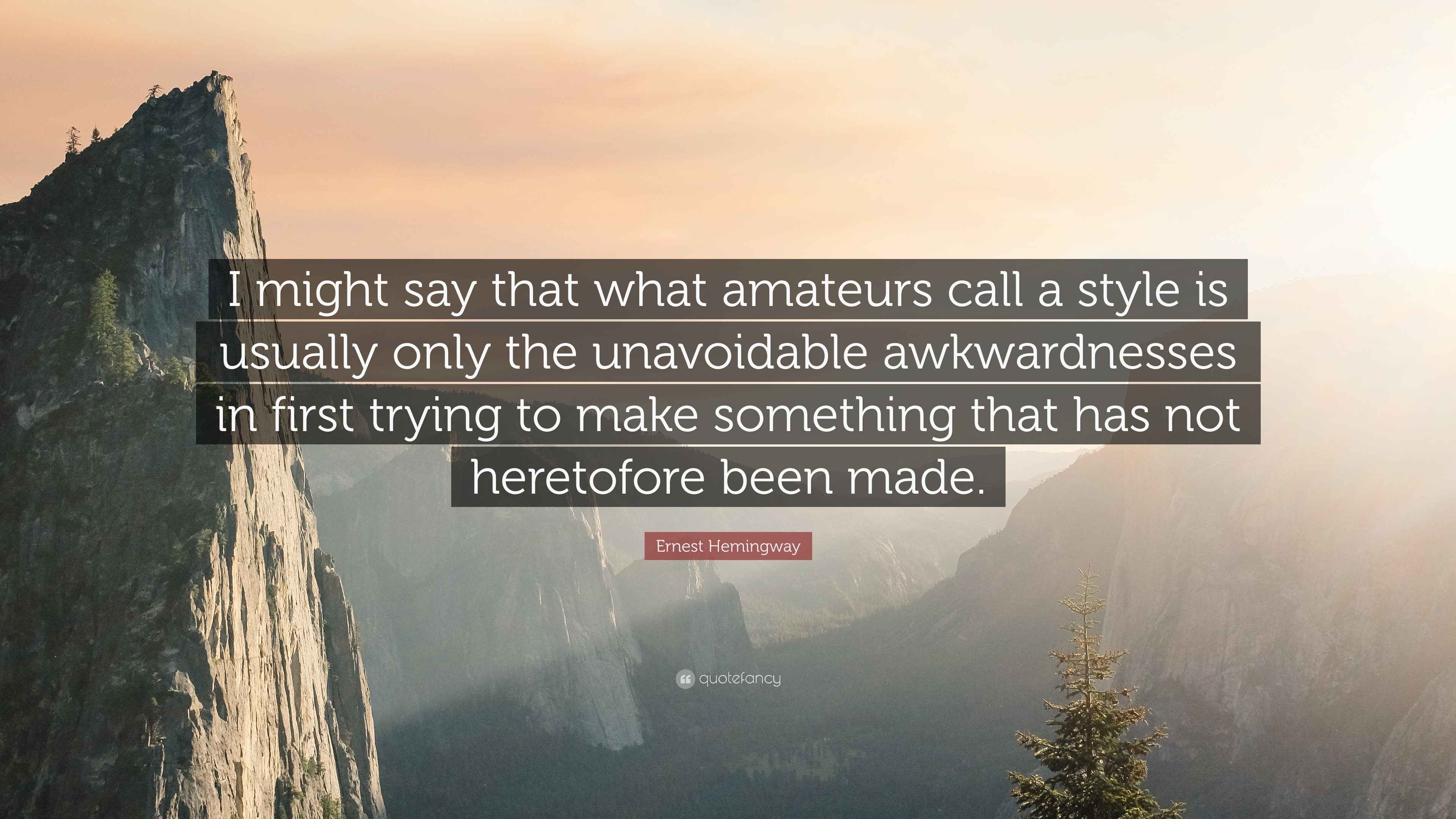 Ernest Hemingway Quote: “I might say that what amateurs call a style is ...