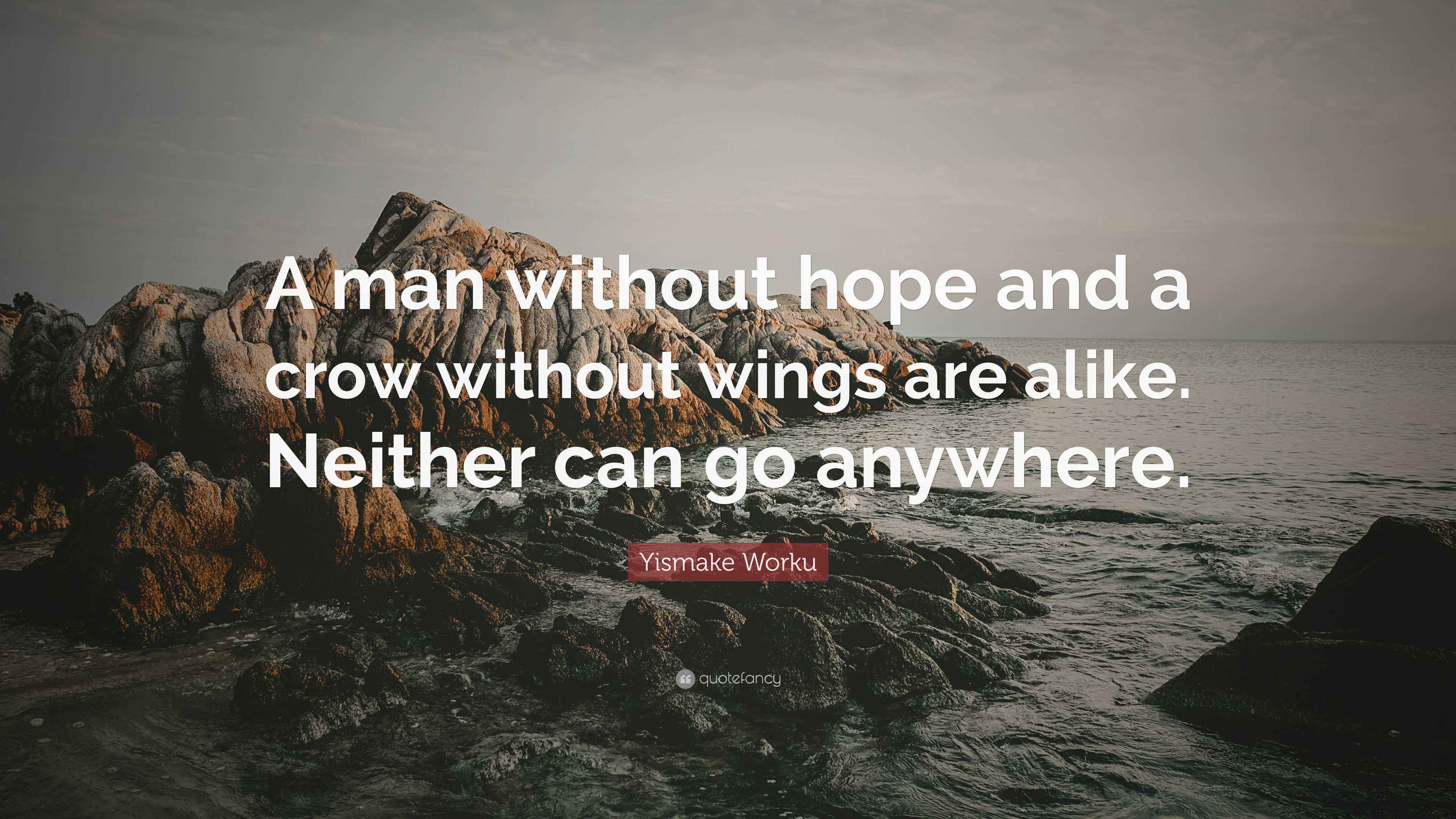 Yismake Worku Quote: “A man without hope and a crow without wings are ...