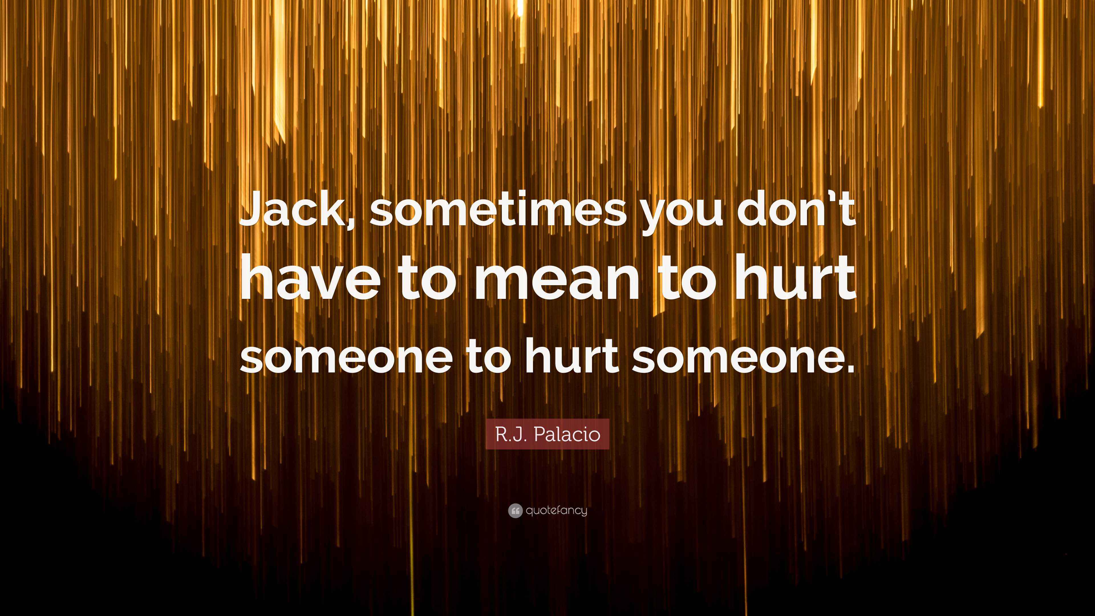 R.J. Palacio Quote: “Jack, sometimes you don’t have to mean to hurt ...