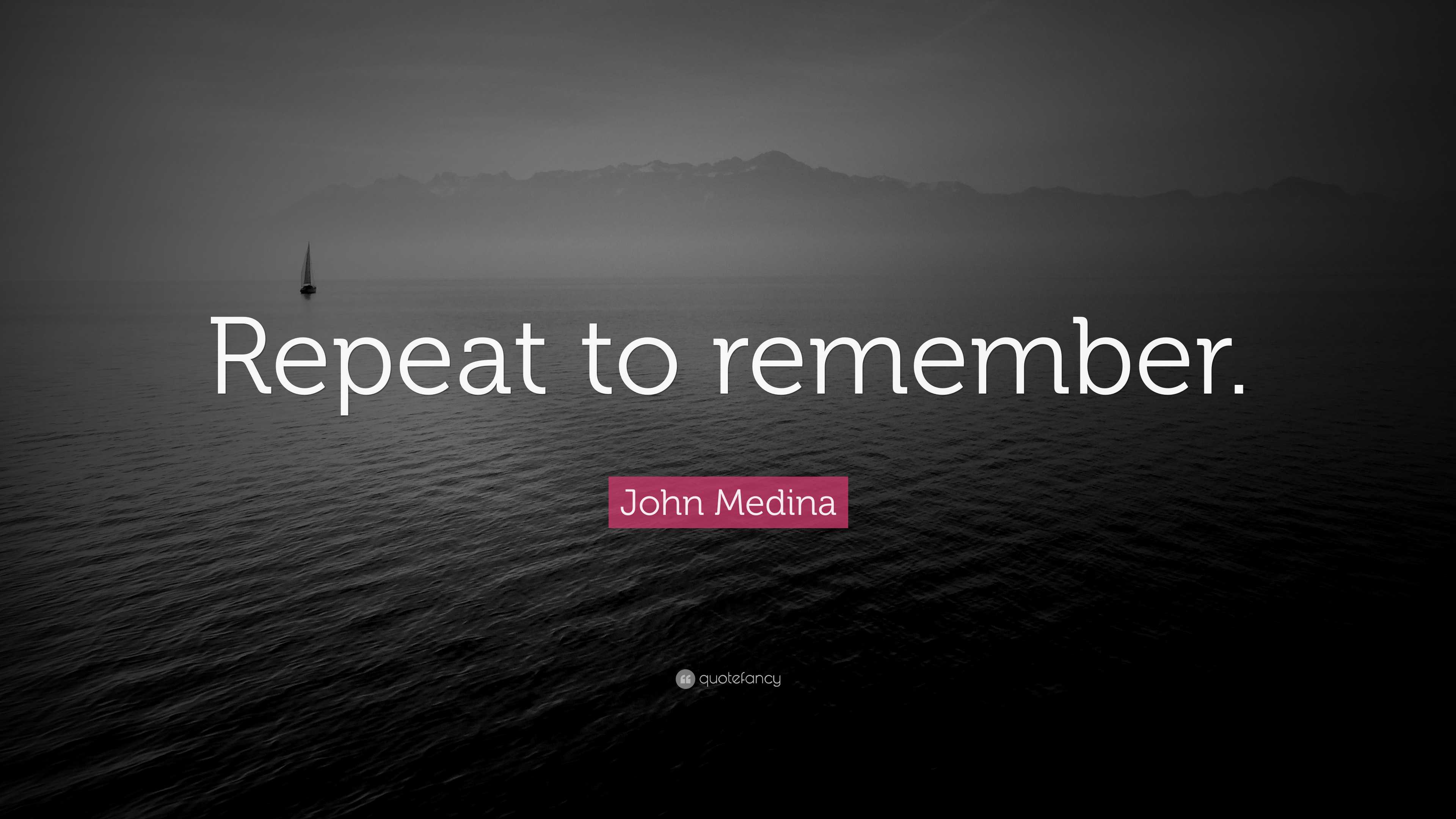 John Medina Quote: “Repeat to remember.”
