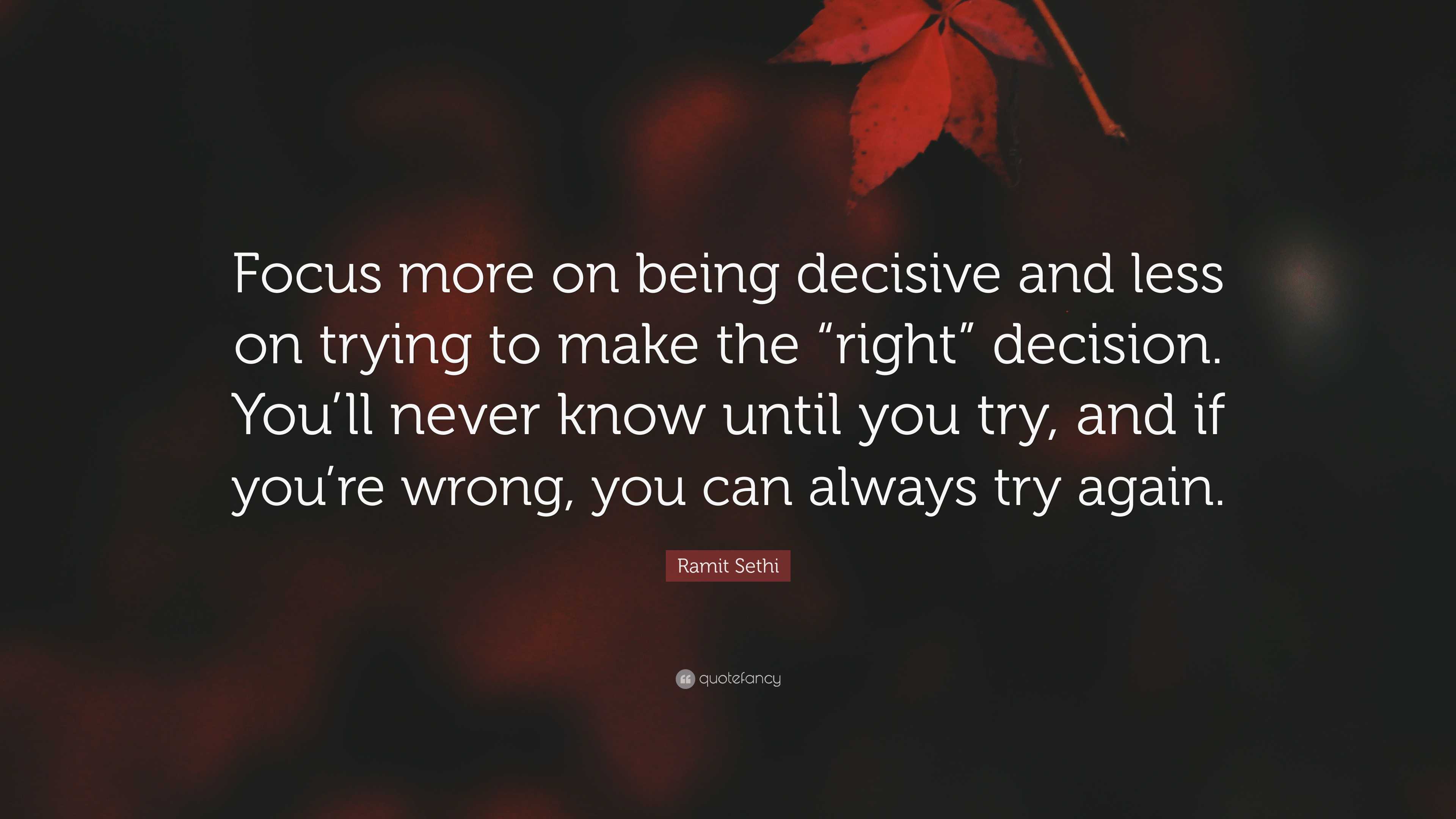 Ramit Sethi Quote: “Focus more on being decisive and less on trying to ...