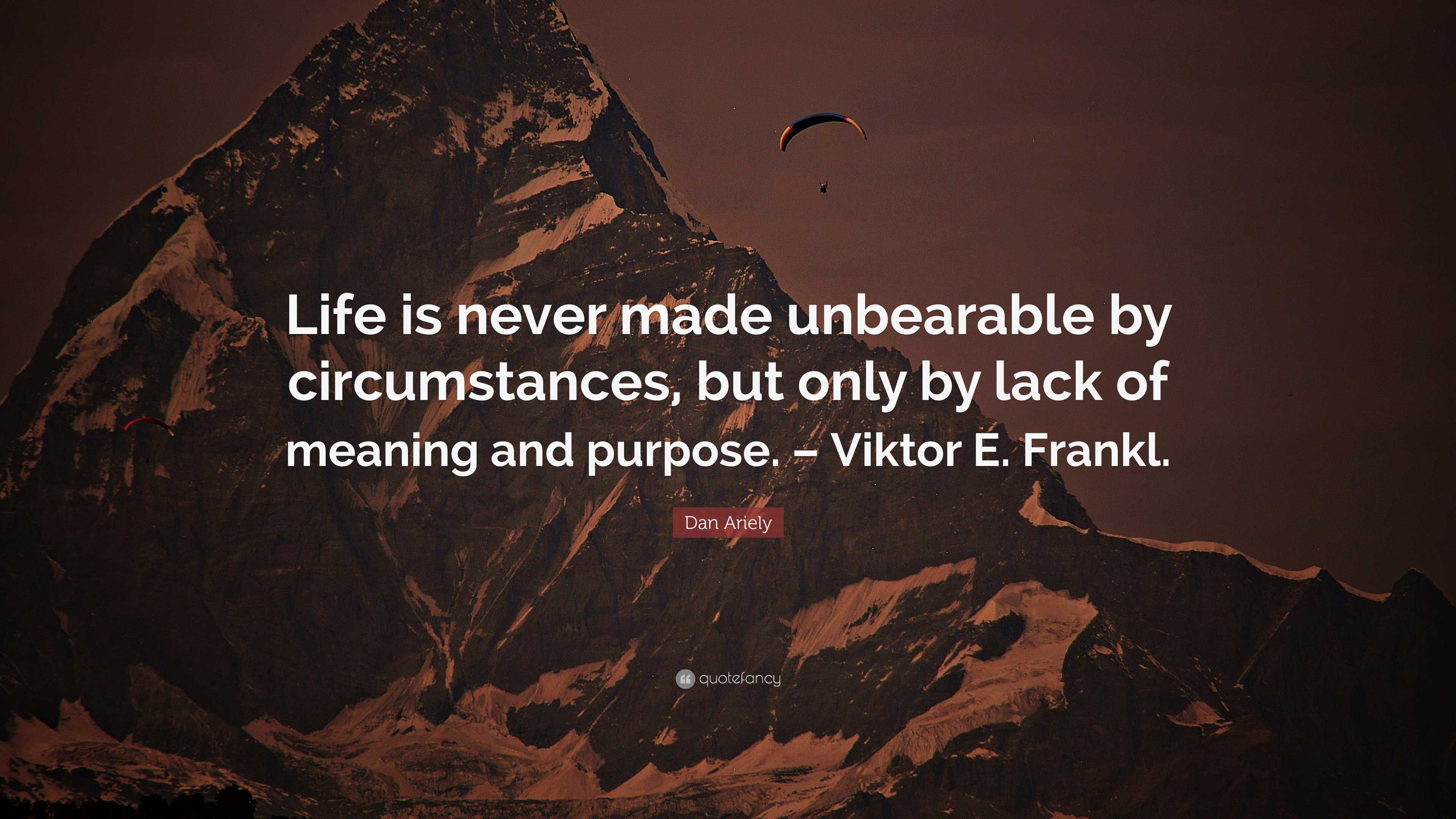 Dan Ariely Quote: “Life is never made unbearable by circumstances, but ...
