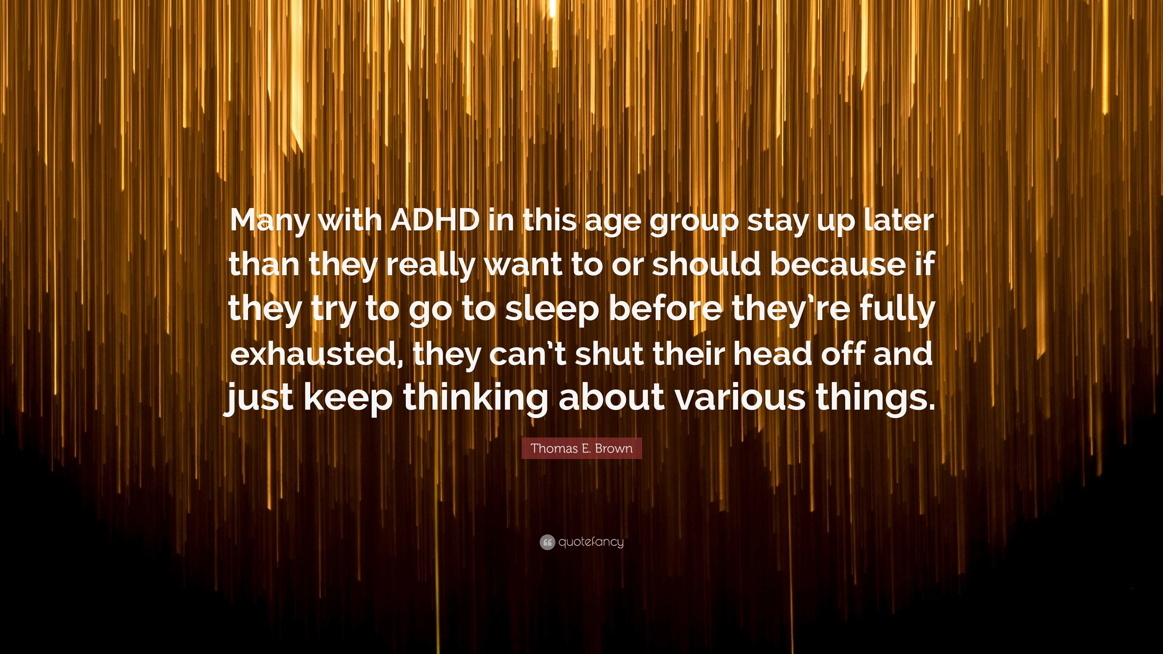 Thomas E. Brown Quote: “Many with ADHD in this age group stay up later ...