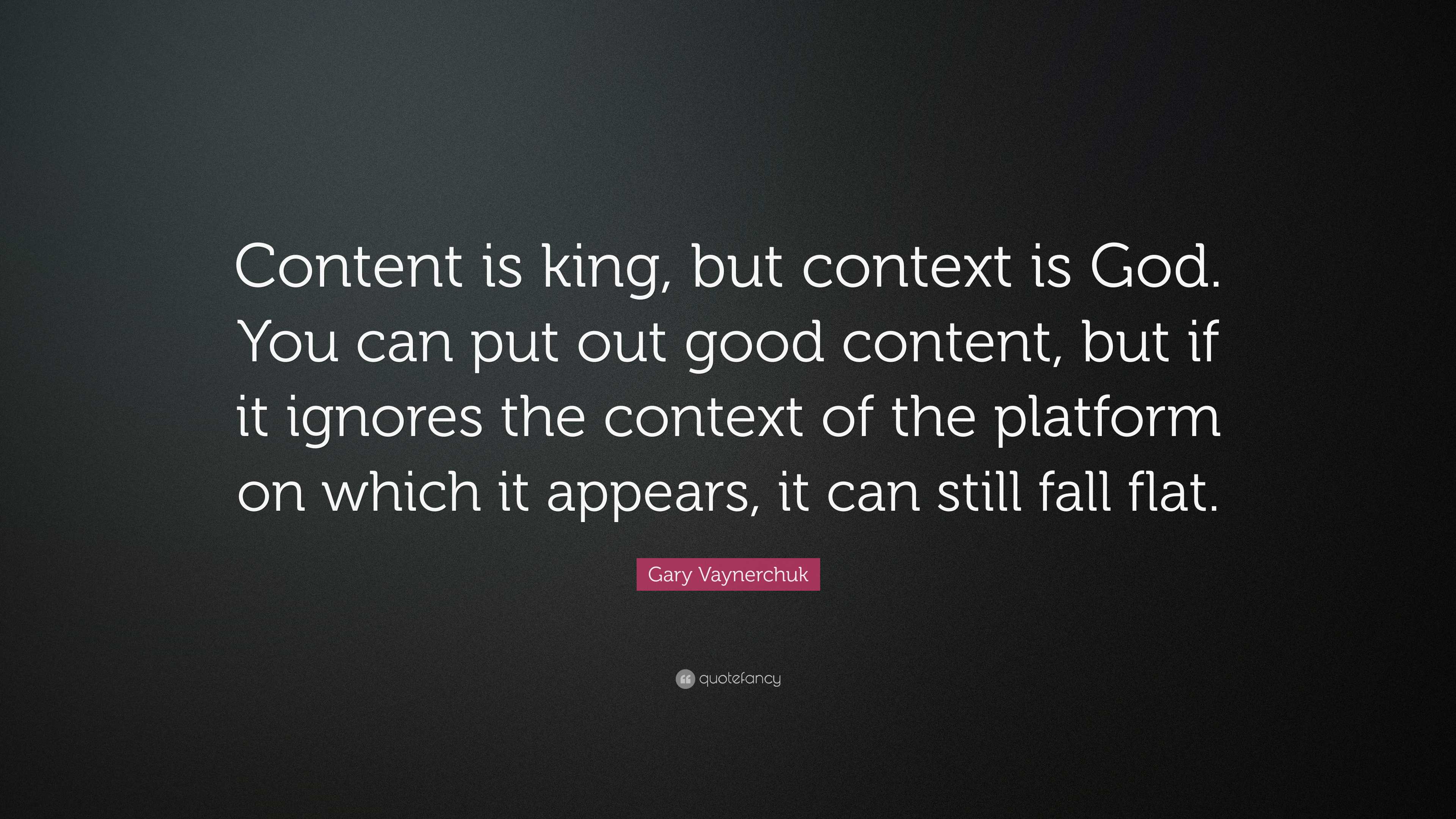 Gary Vaynerchuk Quote: “Content is king, but context is God. You can ...