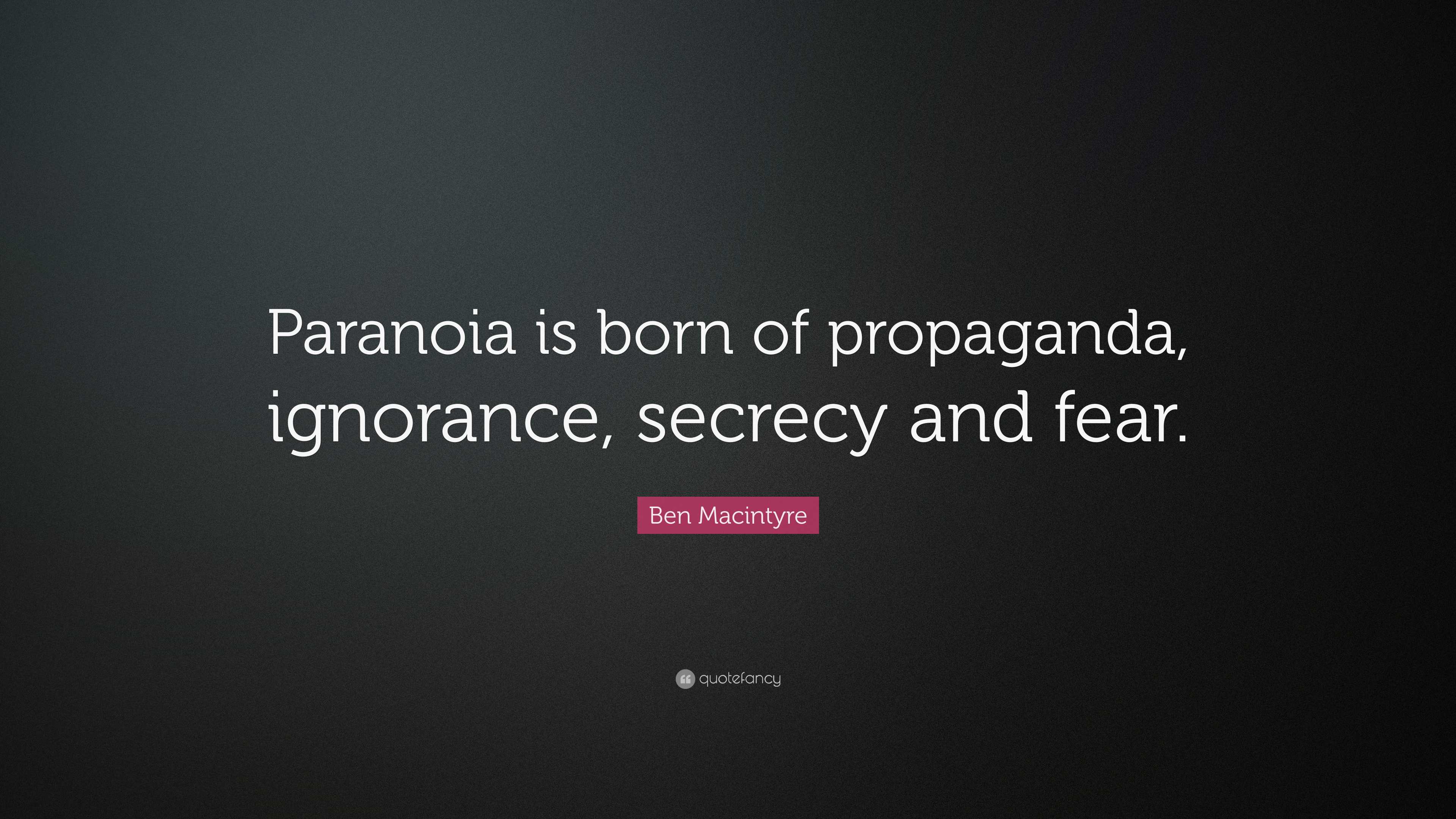 Ben Macintyre Quote: “Paranoia is born of propaganda, ignorance ...