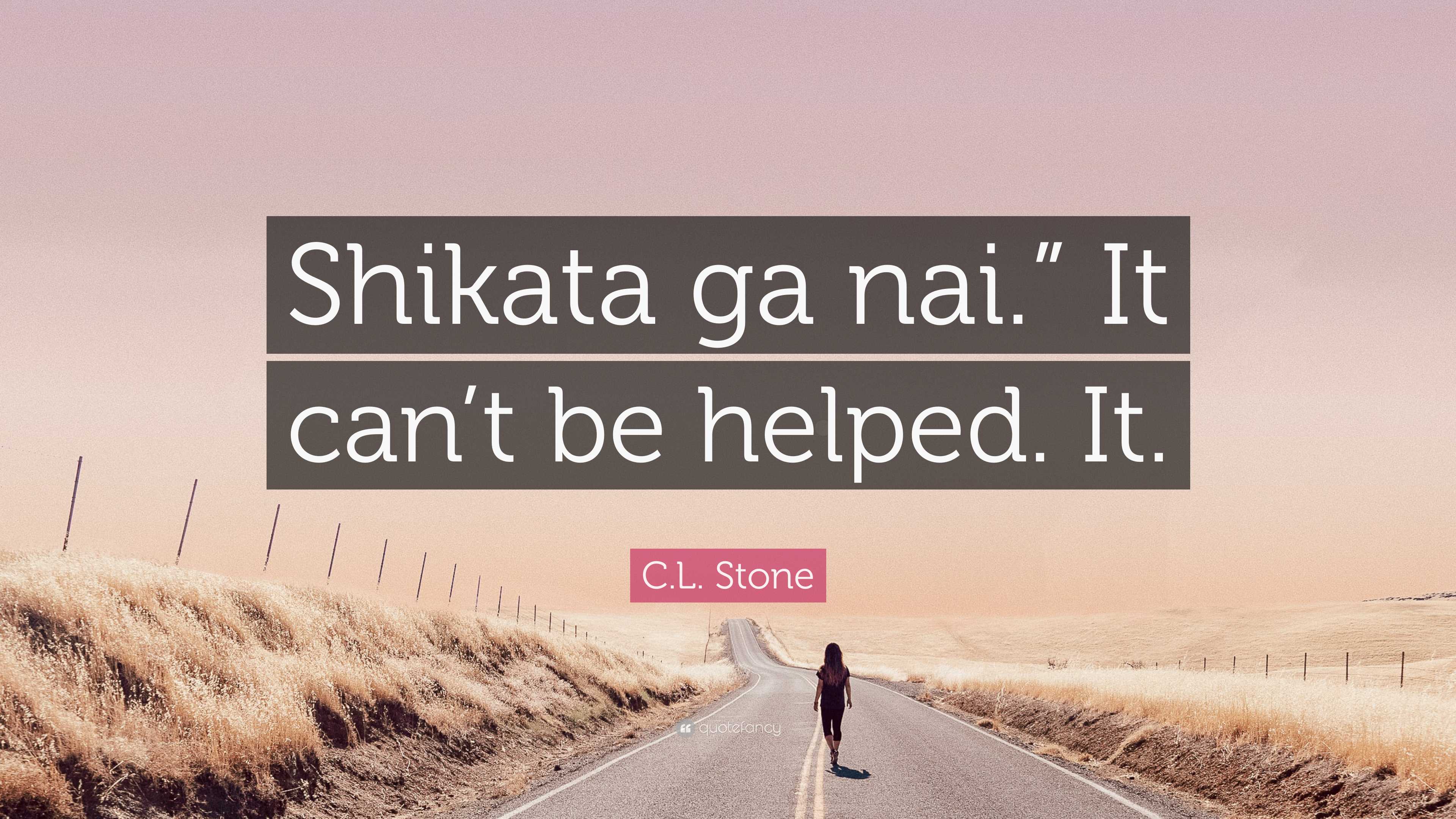 C.L. Stone Quote: “Shikata ga nai.” It can’t be helped. It.”