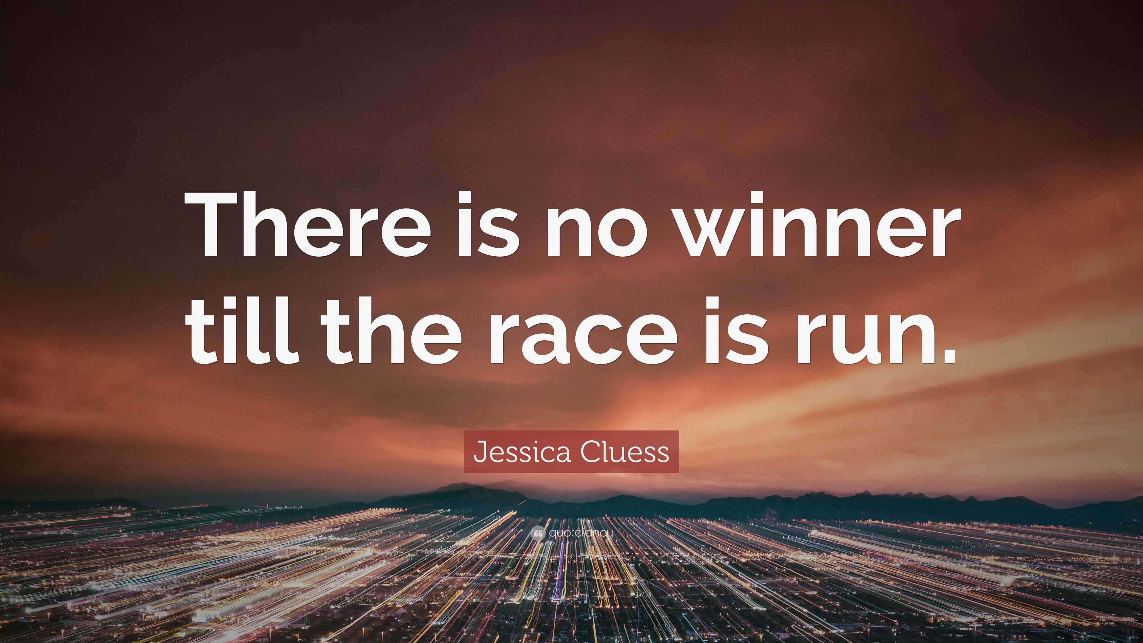 Jessica Cluess Quote: “There is no winner till the race is run.”