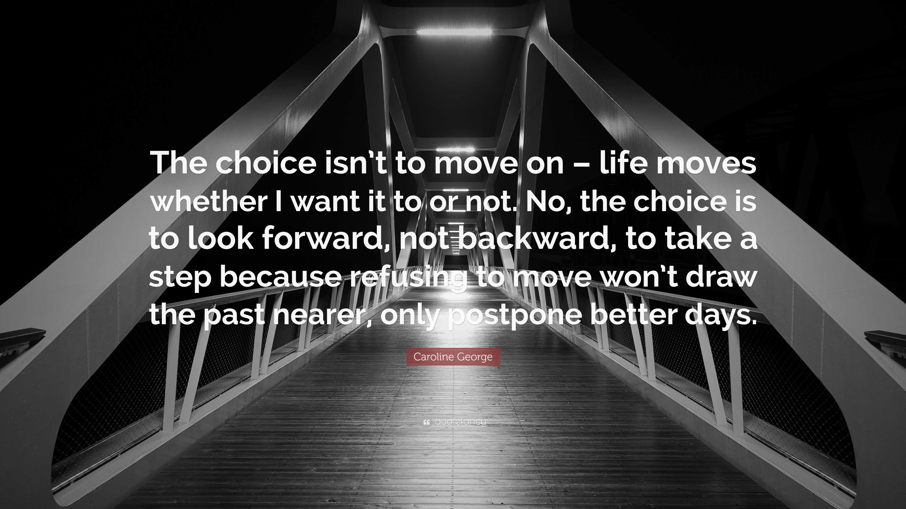 Caroline George Quote: “The choice isn’t to move on – life moves ...