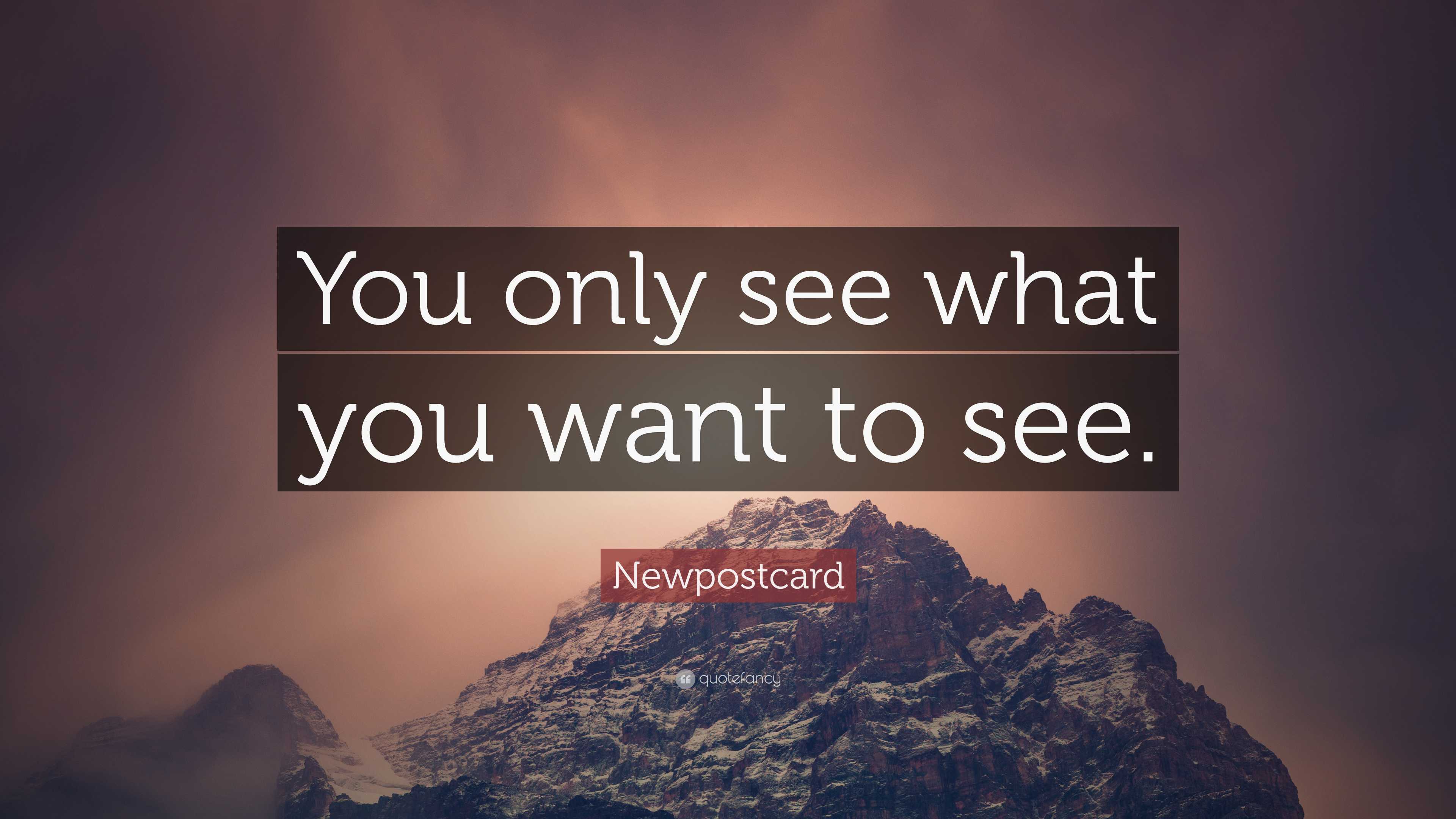 Newpostcard Quote: “You only see what you want to see.”