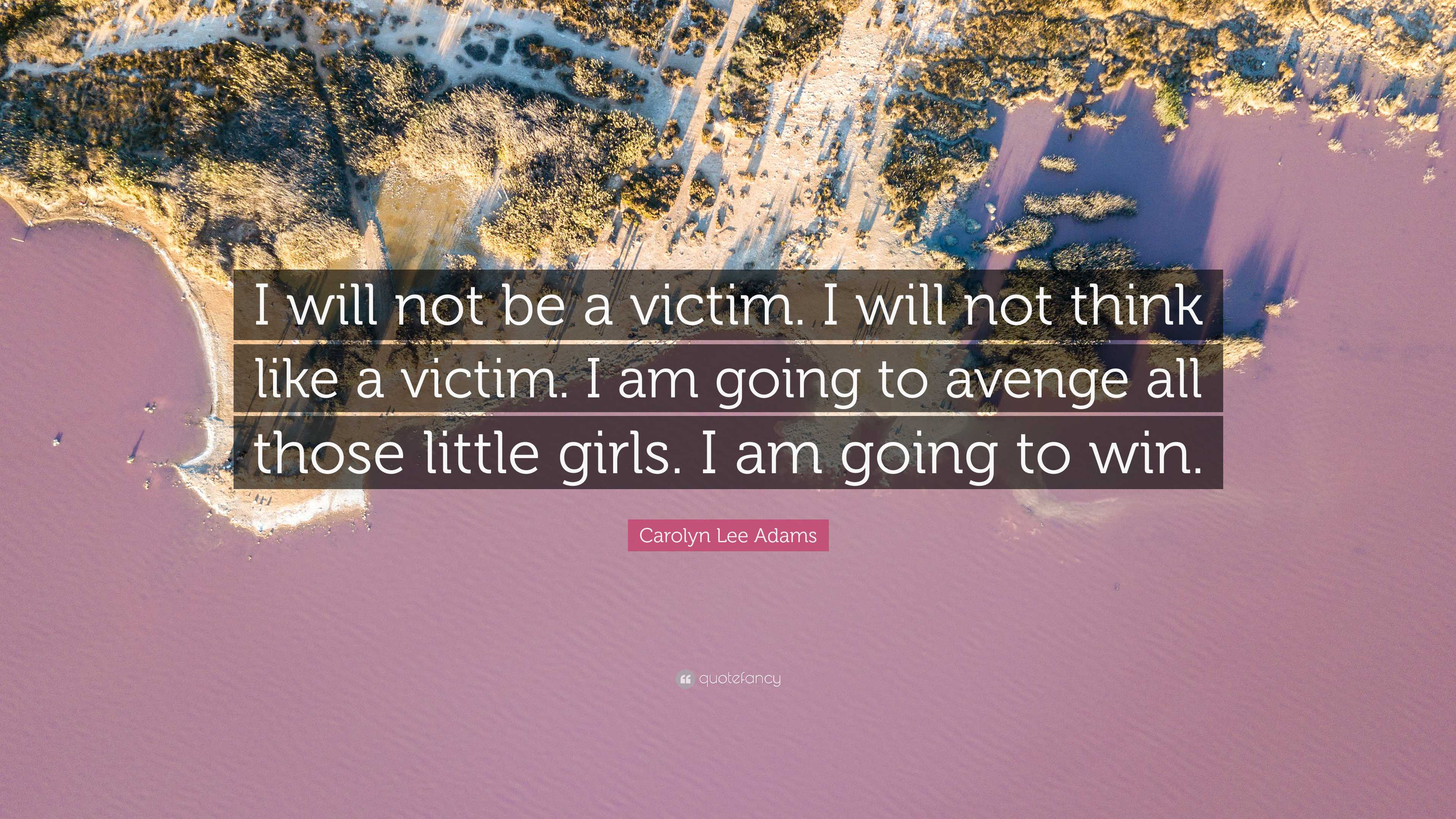 Carolyn Lee Adams Quote: “I will not be a victim. I will not think like ...