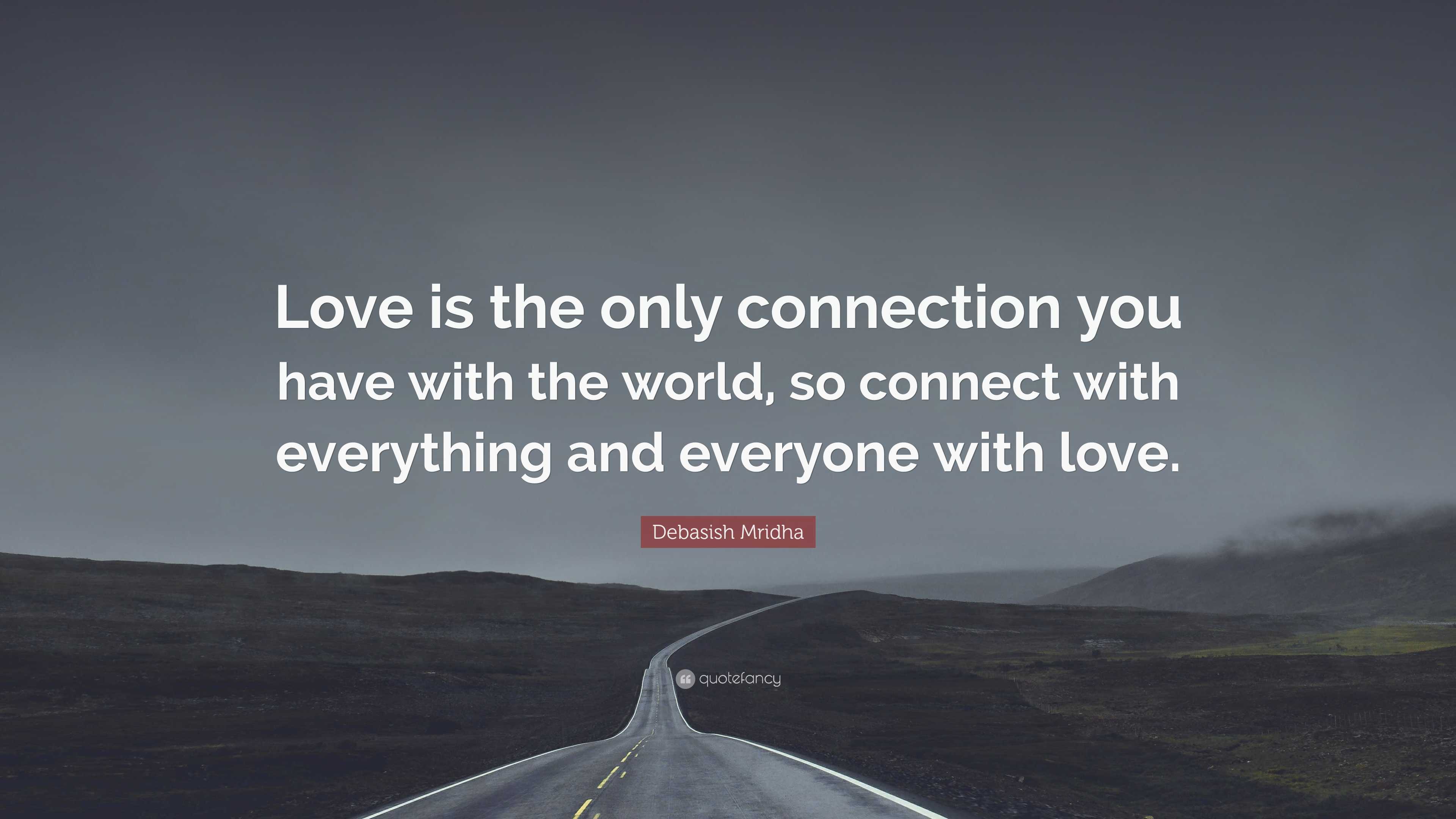 Debasish Mridha Quote: “Love is the only connection you have with the ...