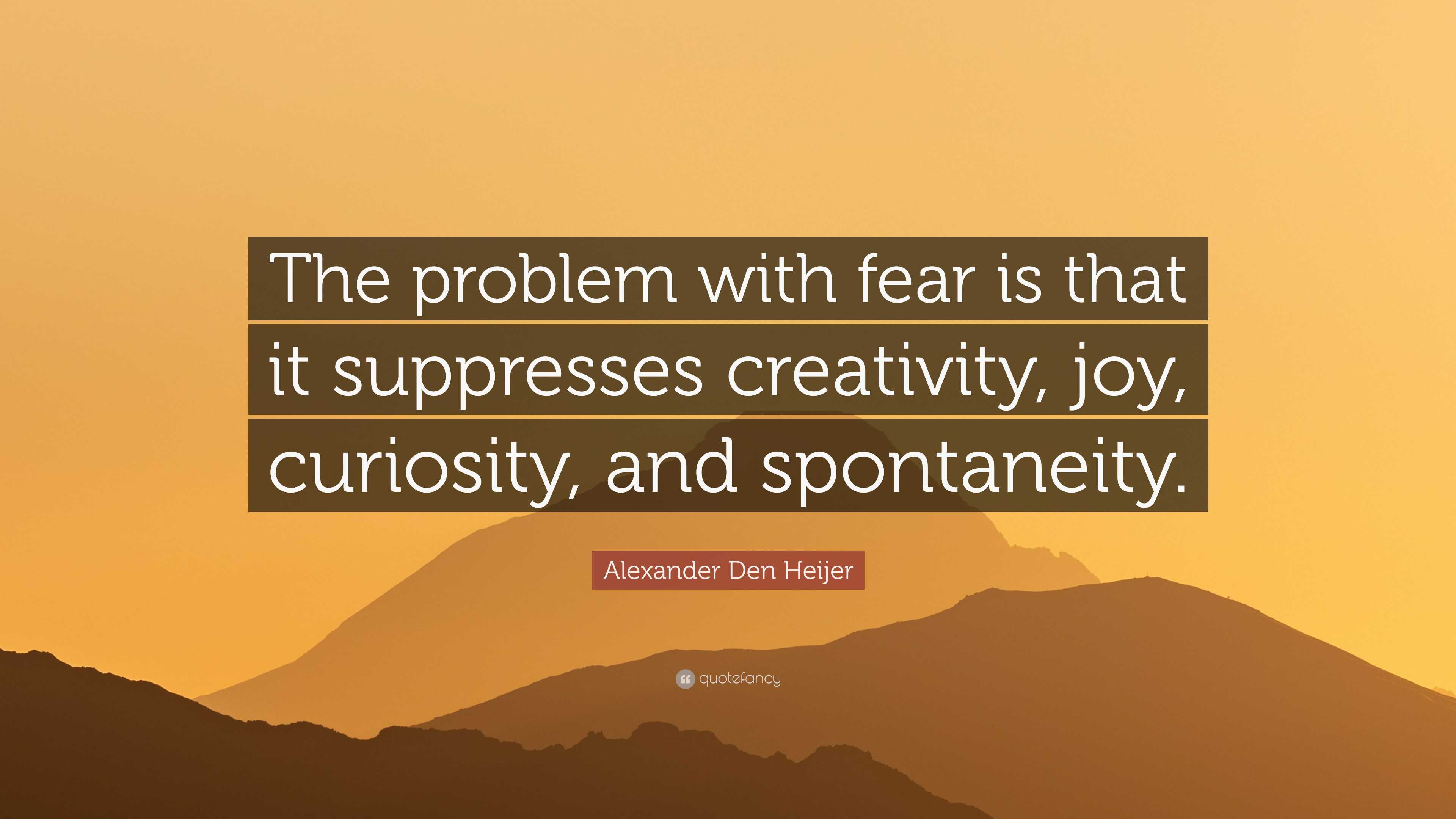 Alexander Den Heijer Quote: “The problem with fear is that it ...