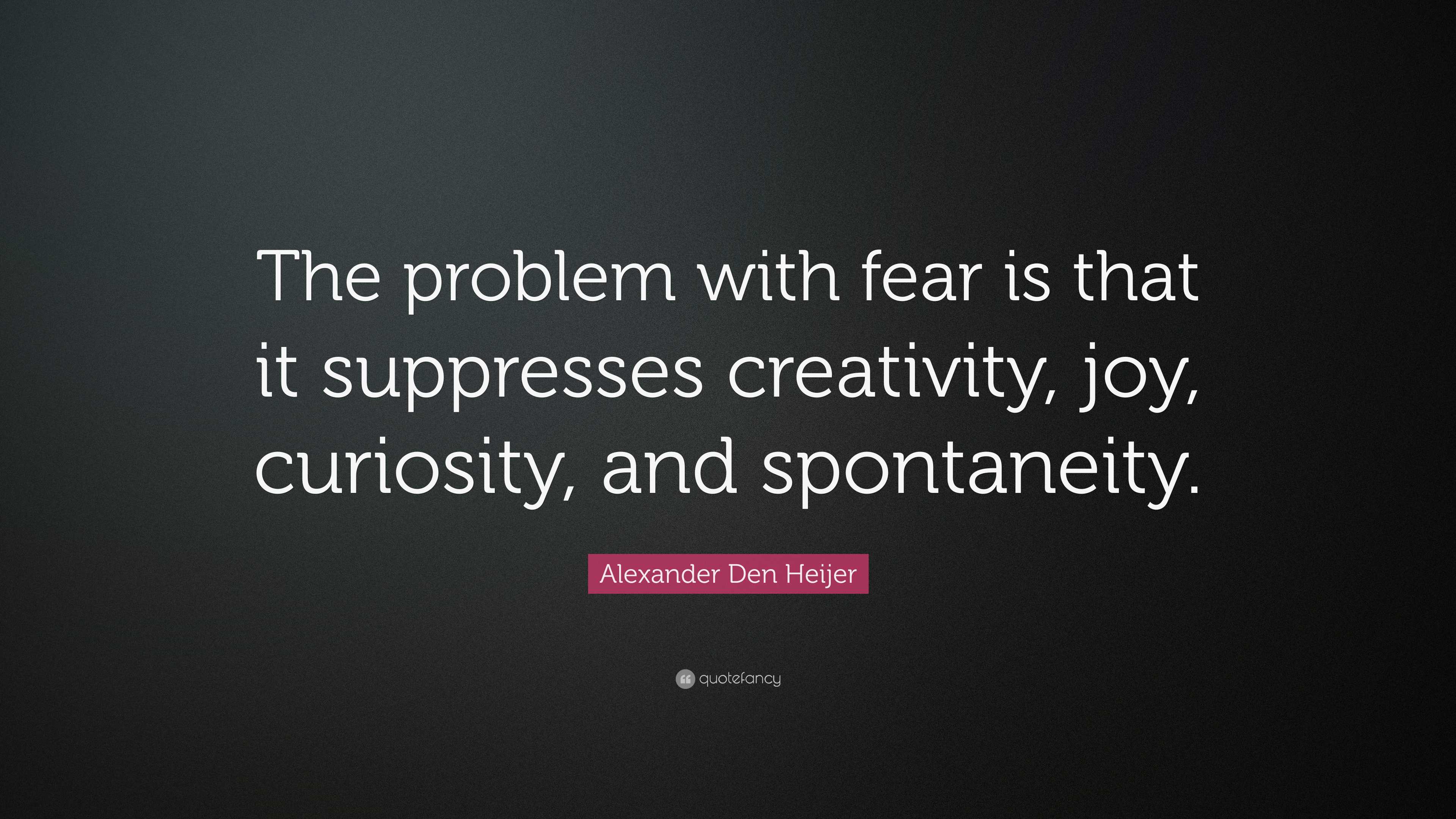 Alexander Den Heijer Quote: “The problem with fear is that it ...