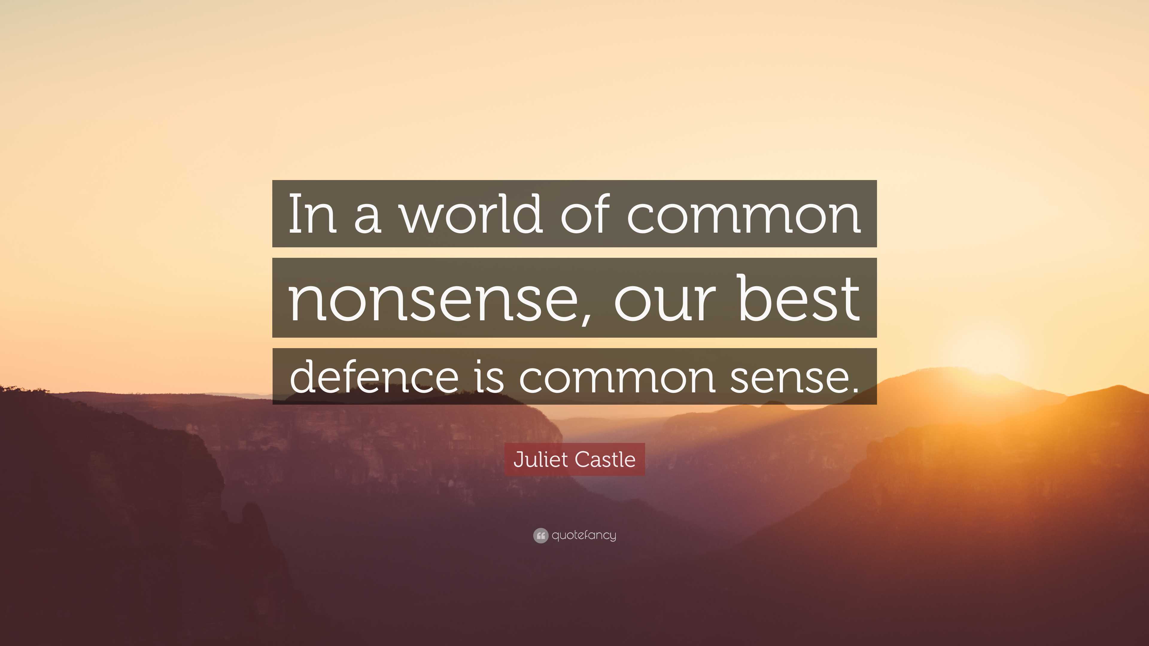Juliet Castle Quote: “In a world of common nonsense, our best defence ...