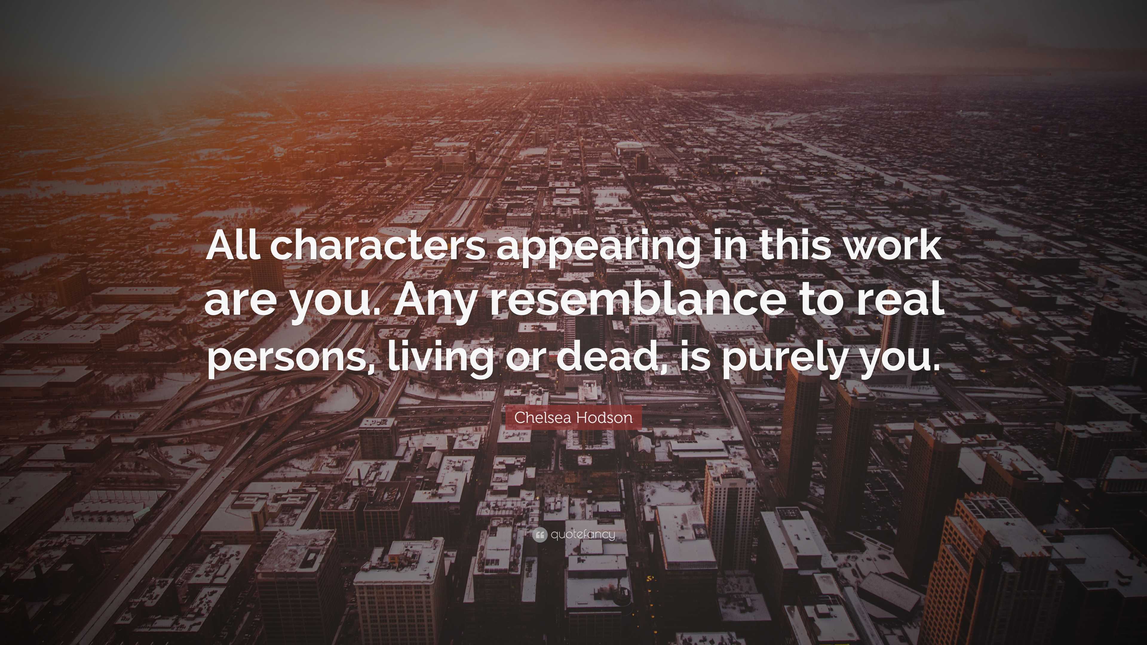 Chelsea Hodson Quote: “All characters appearing in this work are you ...
