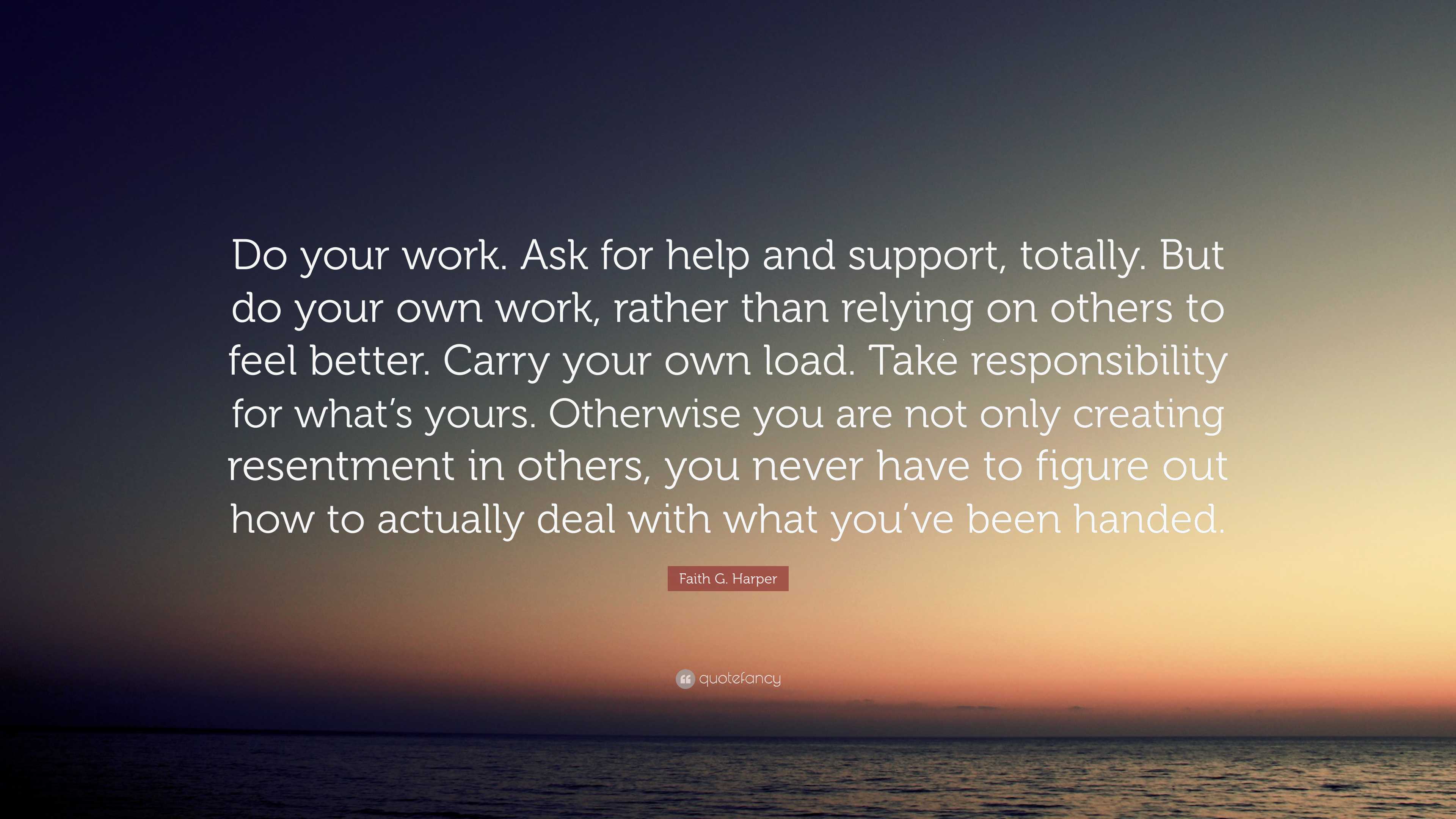 Faith G. Harper Quote: “Do your work. Ask for help and support, totally ...