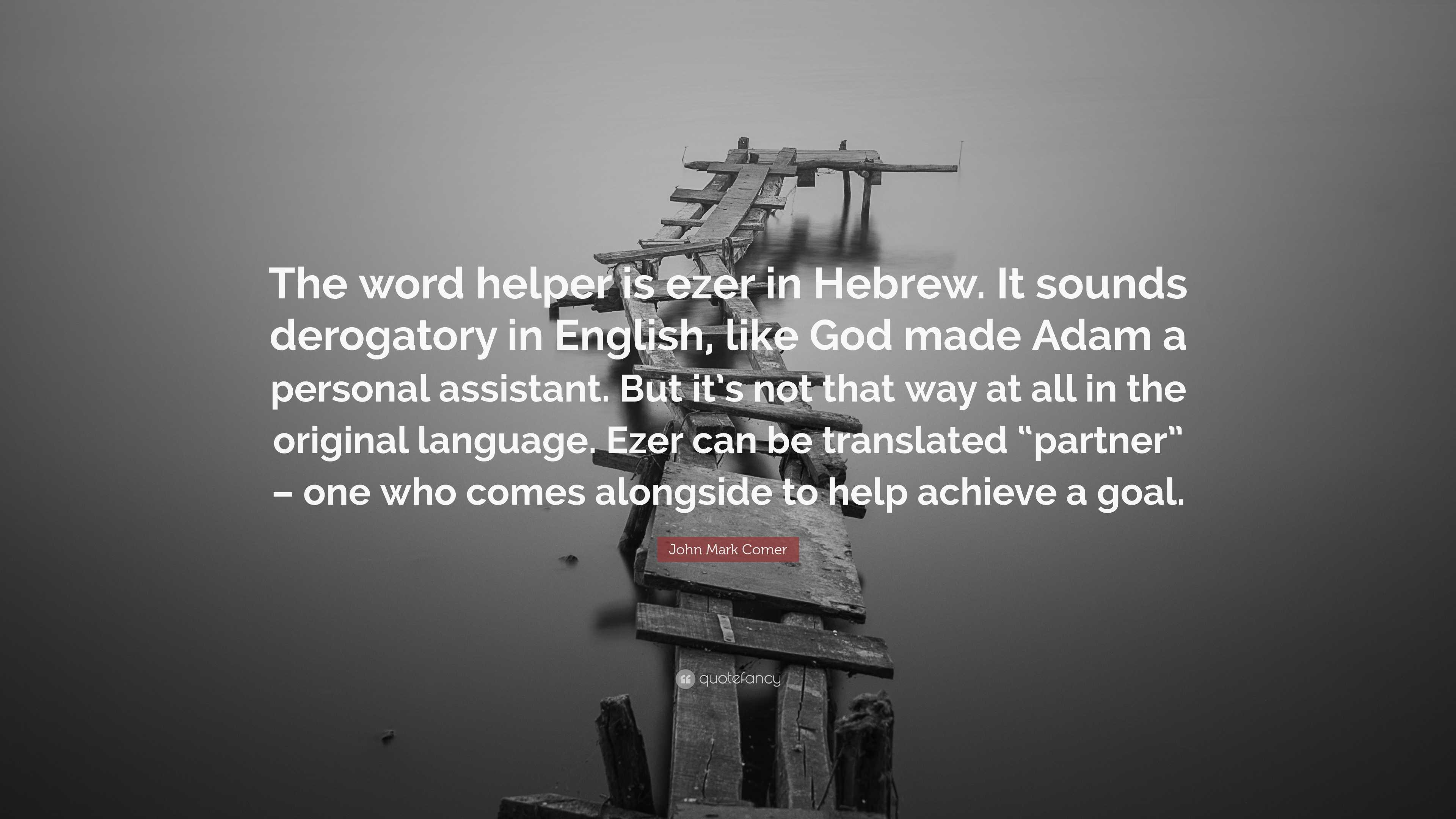 John Mark Comer Quote: “The word helper is ezer in Hebrew. It sounds ...