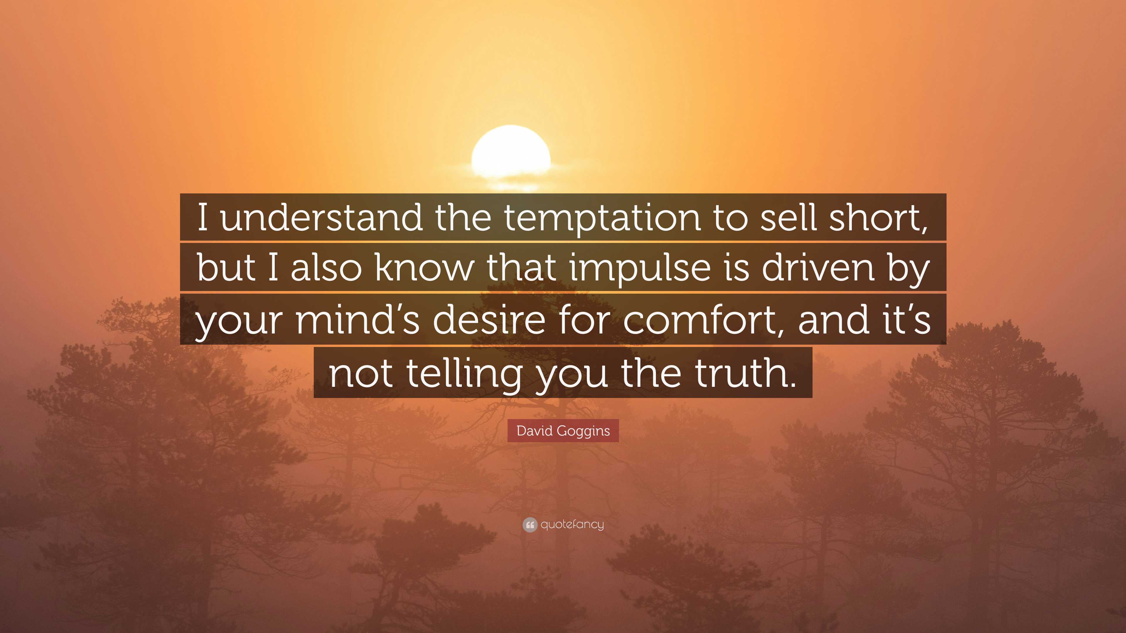 David Goggins Quote: “I understand the temptation to sell short, but I ...