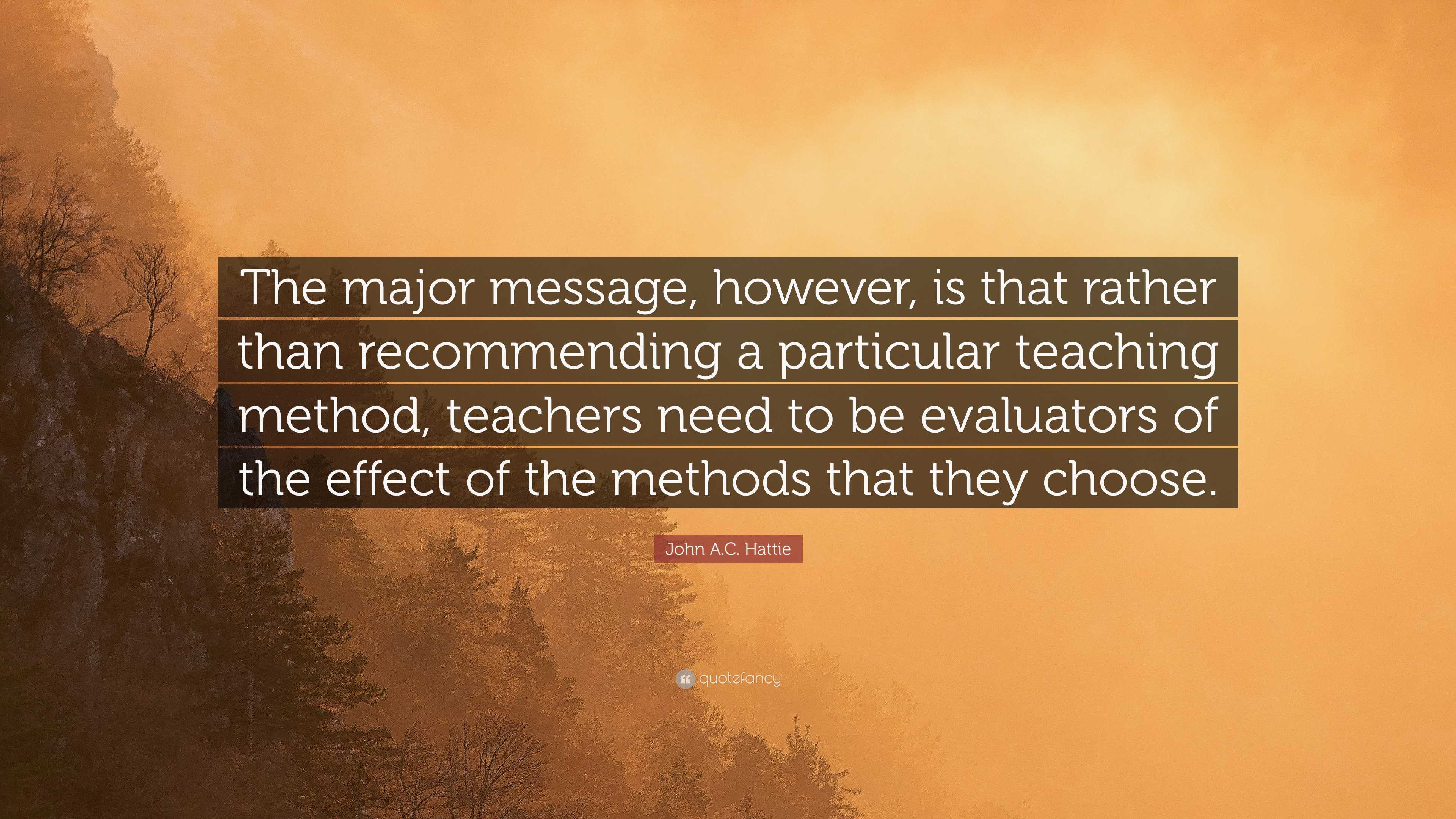 John A.C. Hattie Quote: “The major message, however, is that rather ...