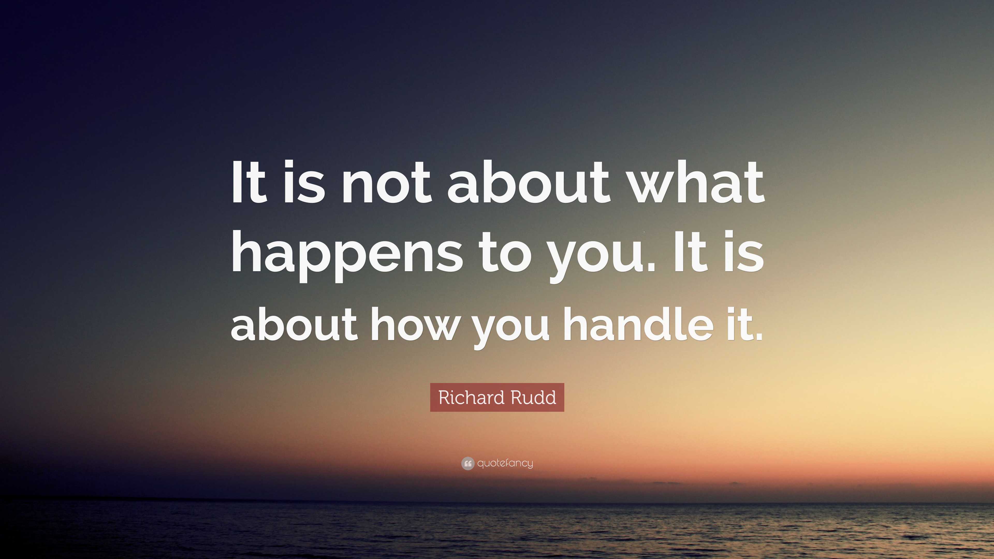 Richard Rudd Quote: “It is not about what happens to you. It is about ...