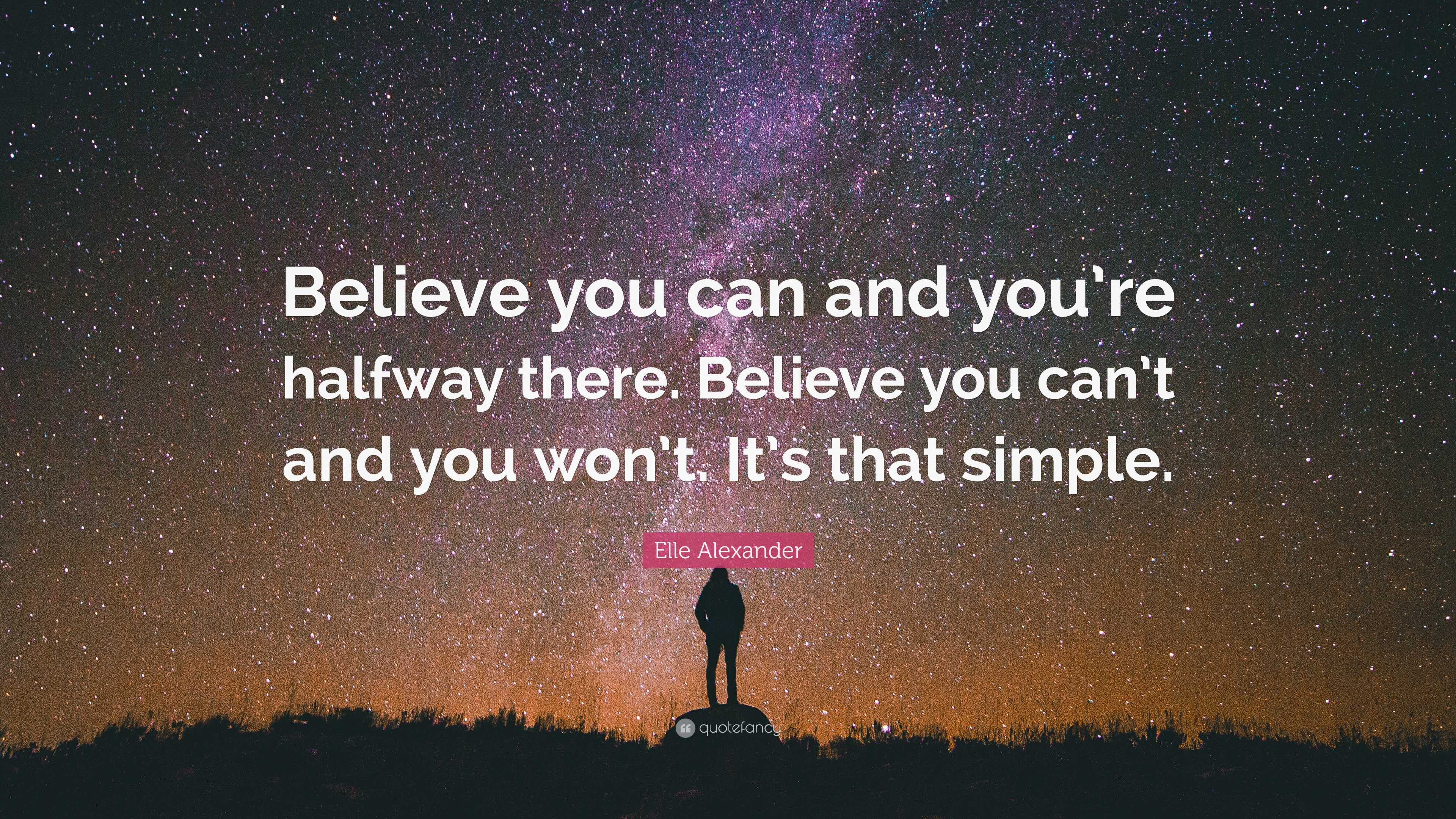 Elle Alexander Quote: “Believe you can and you’re halfway there ...