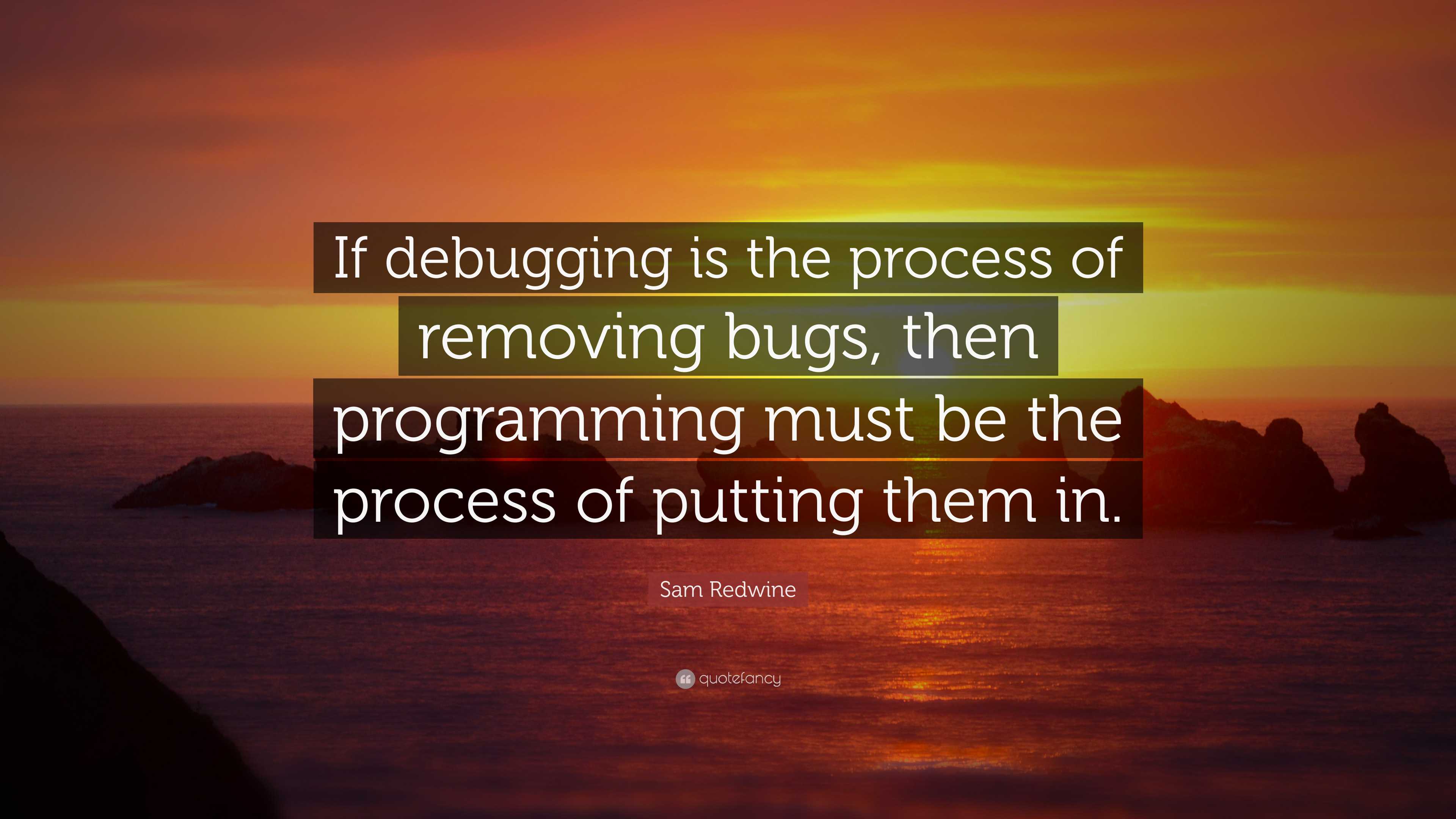 Sam Redwine Quote: “If debugging is the process of removing bugs, then ...