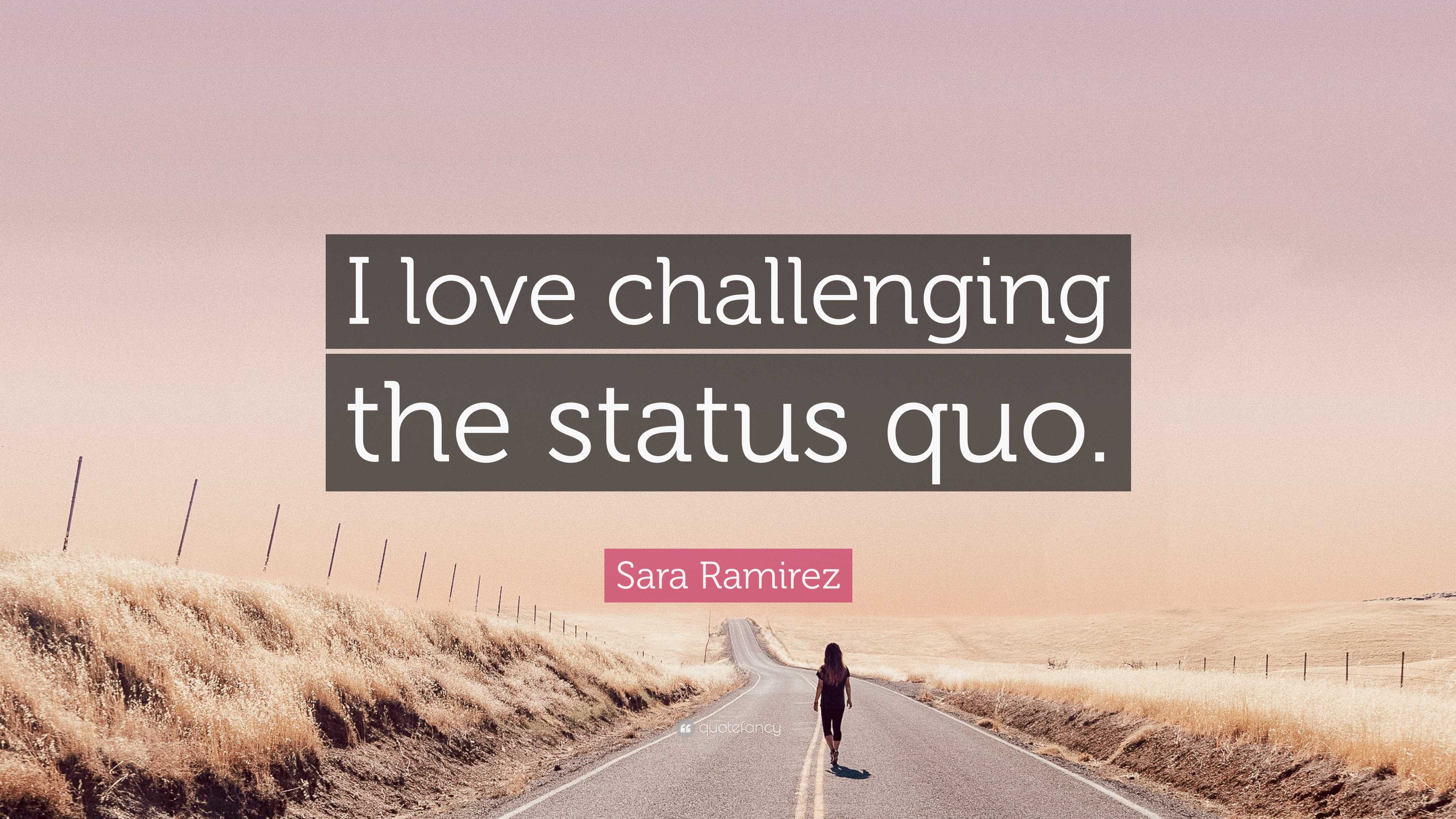 Sara Ramirez Quote: “I love challenging the status quo.”
