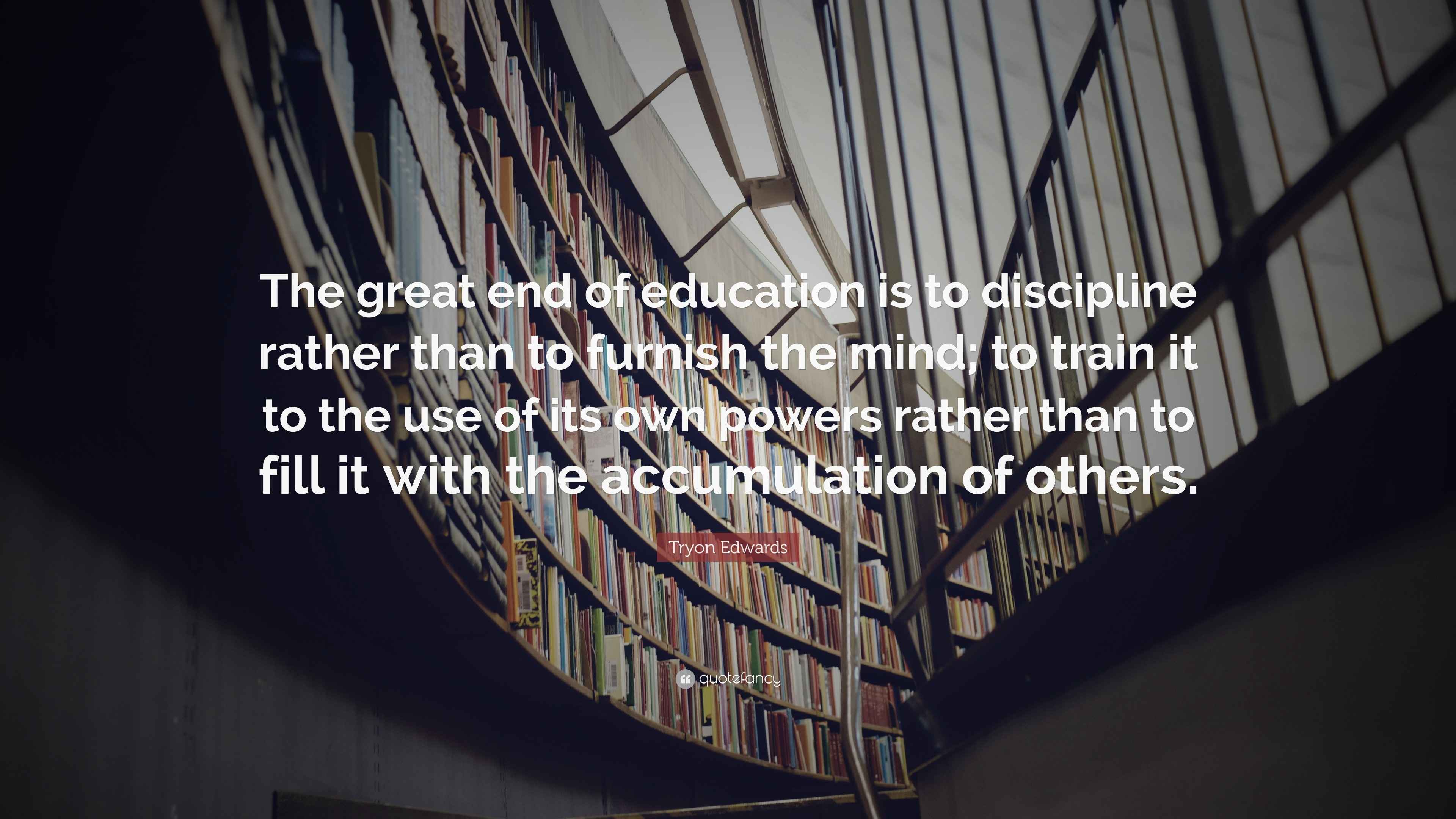 Tryon Edwards Quote: “The great end of education is to discipline ...