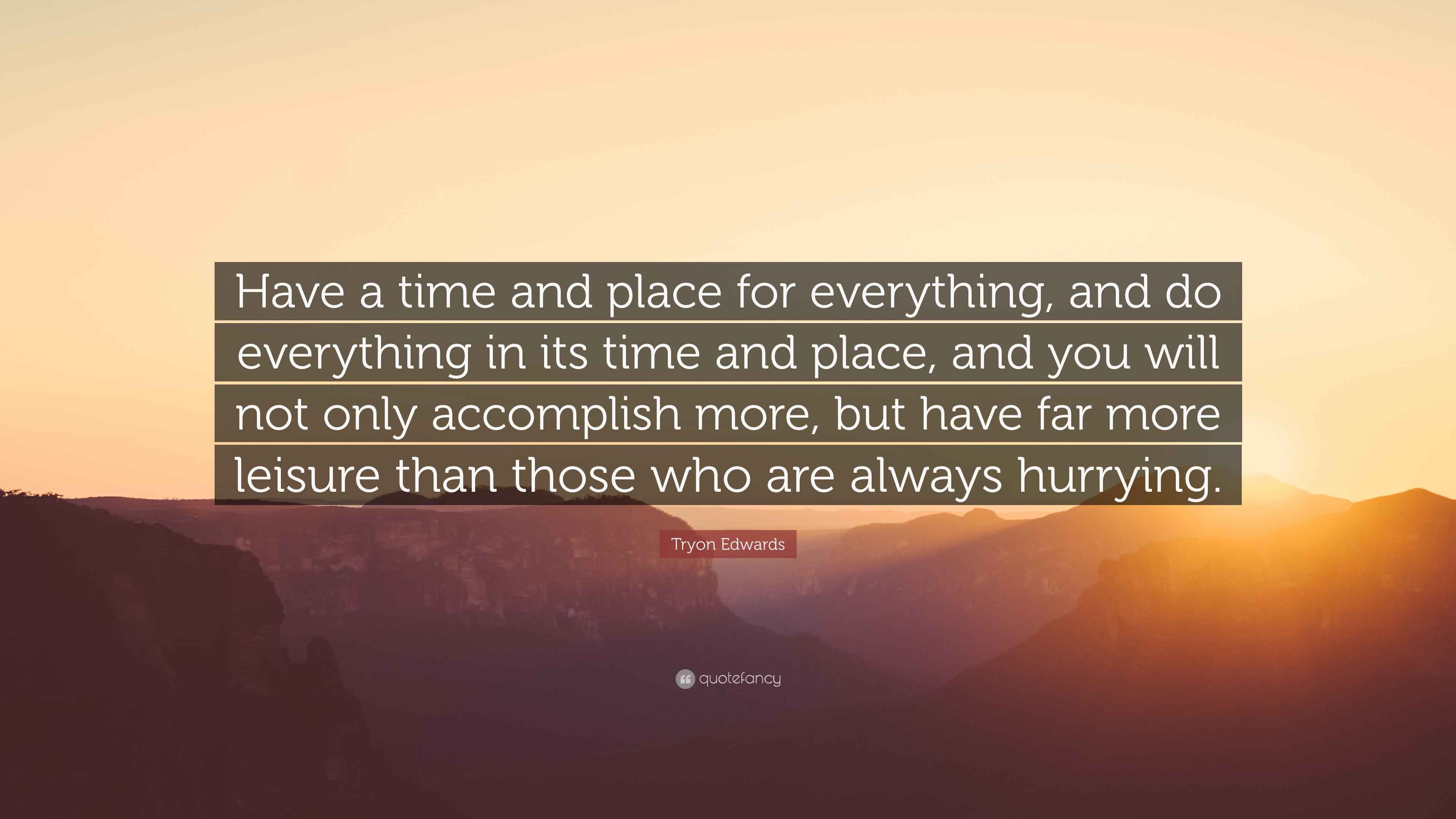 Tryon Edwards Quote: “Have a time and place for everything, and do ...