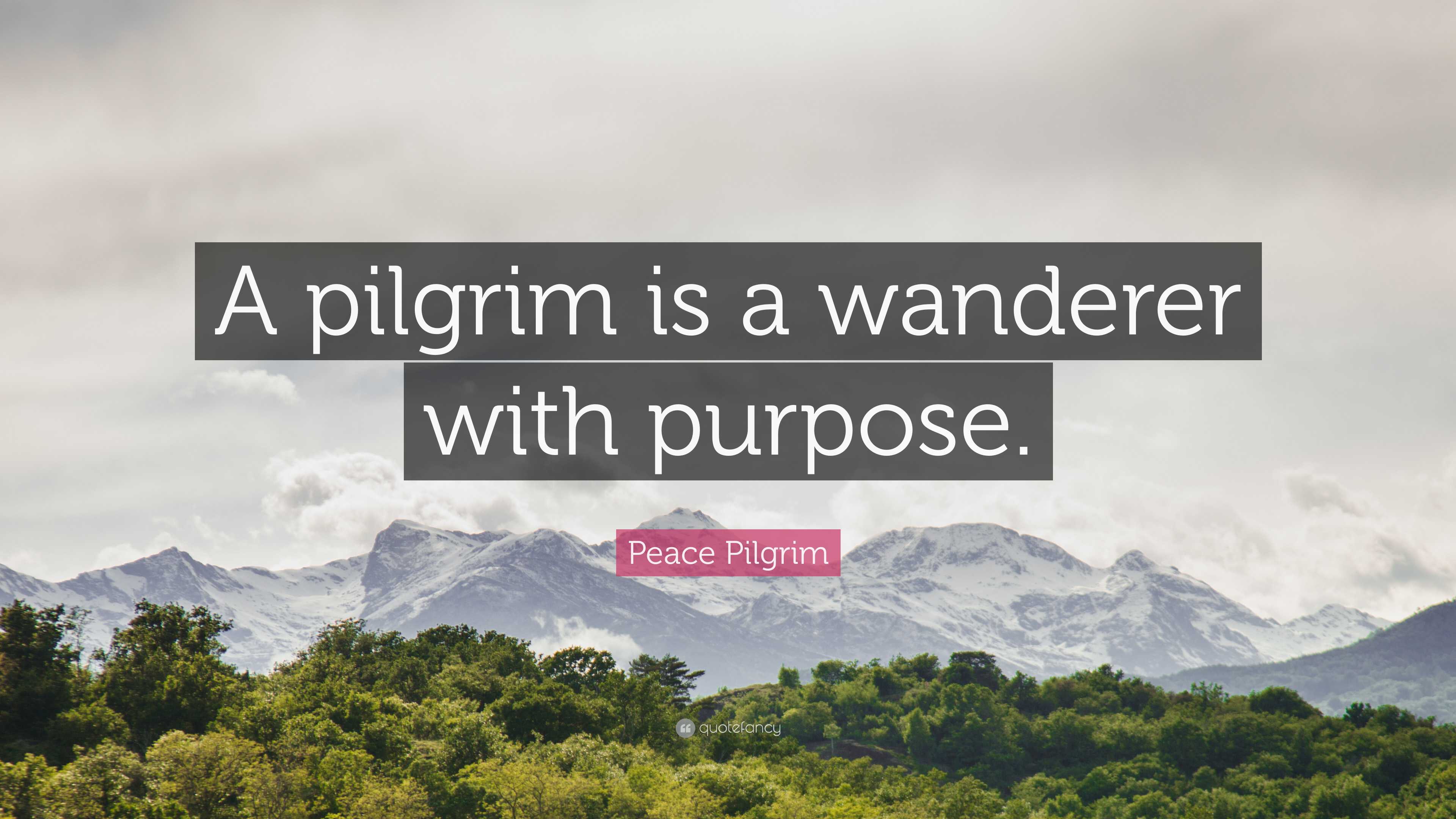 Peace Pilgrim Quote: “A pilgrim is a wanderer with purpose.”