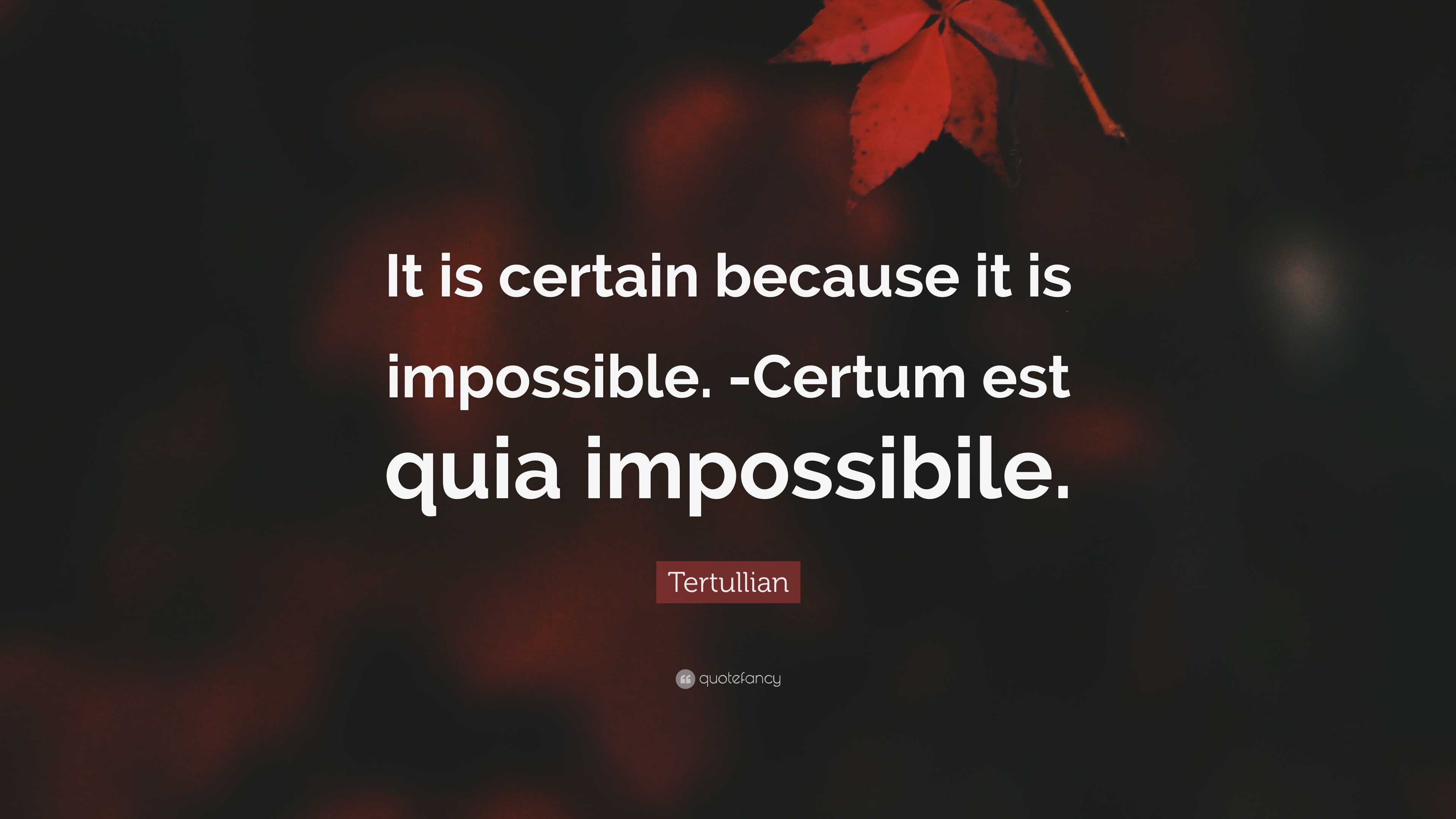 Tertullian Quote: “It is certain because it is impossible. -Certum est ...