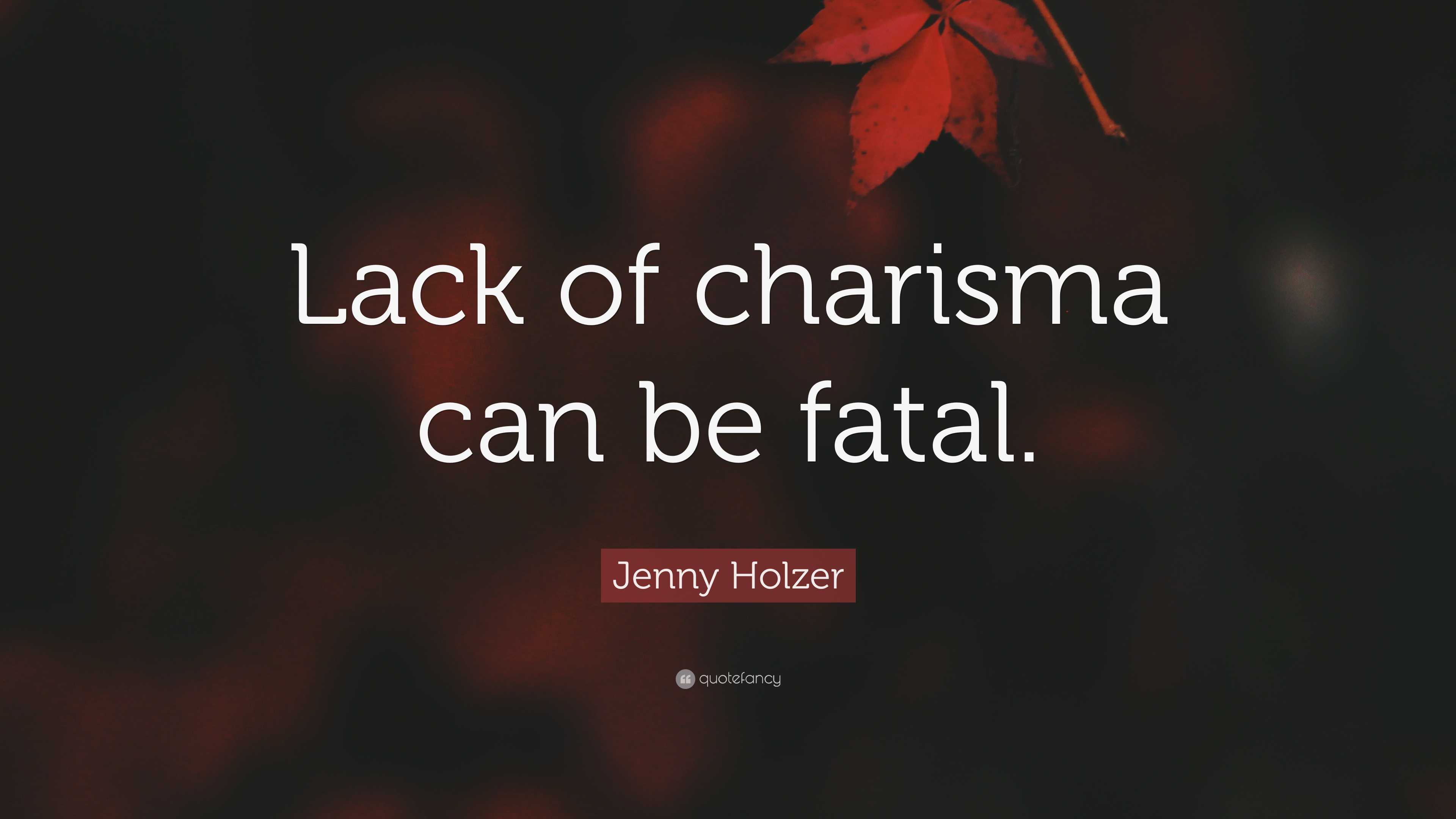 Jenny Holzer Quote: “Lack of charisma can be fatal.”