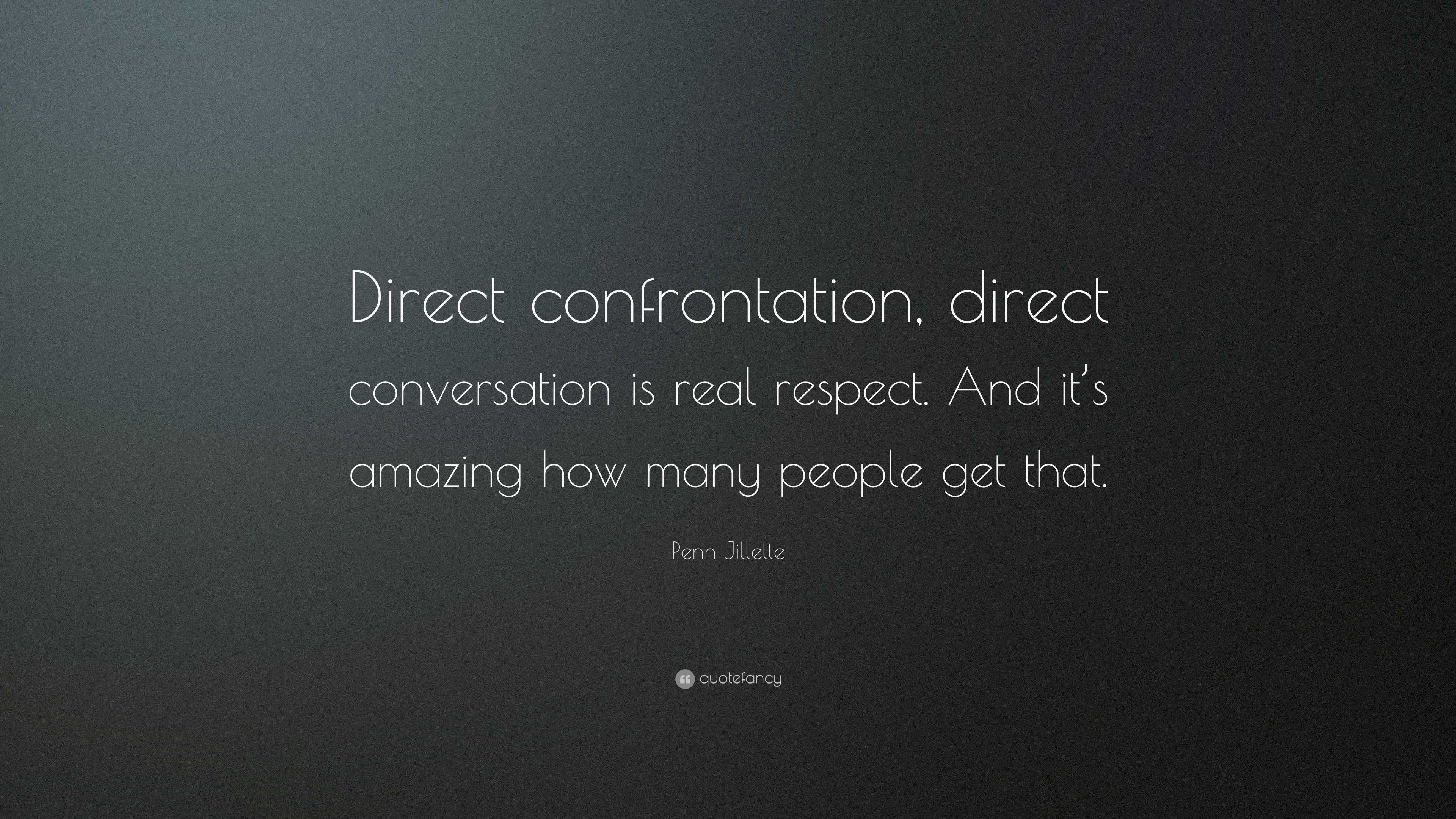Penn Jillette Quote: “Direct confrontation, direct conversation is real ...