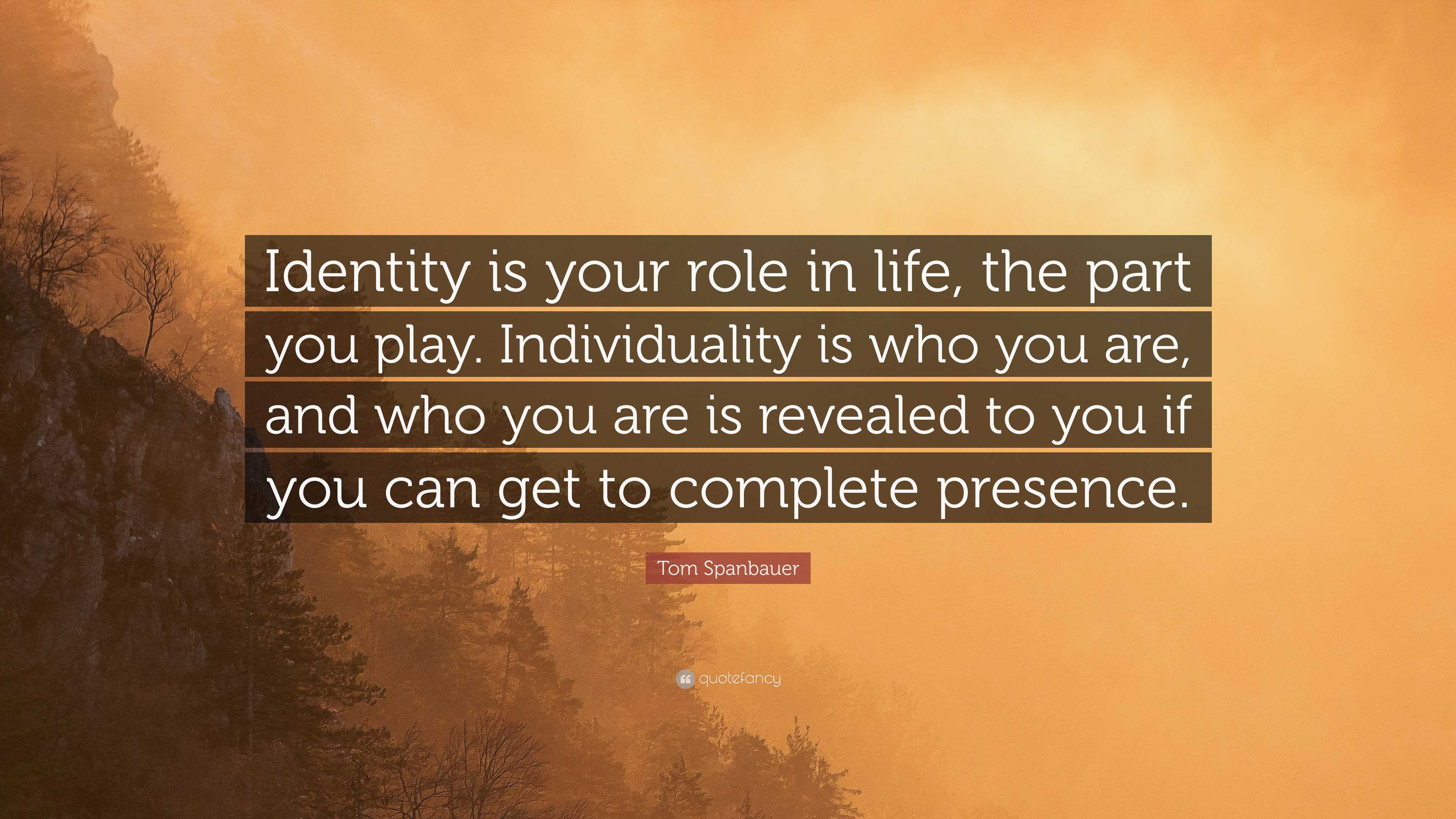 Tom Spanbauer Quote: “Identity is your role in life, the part you play ...
