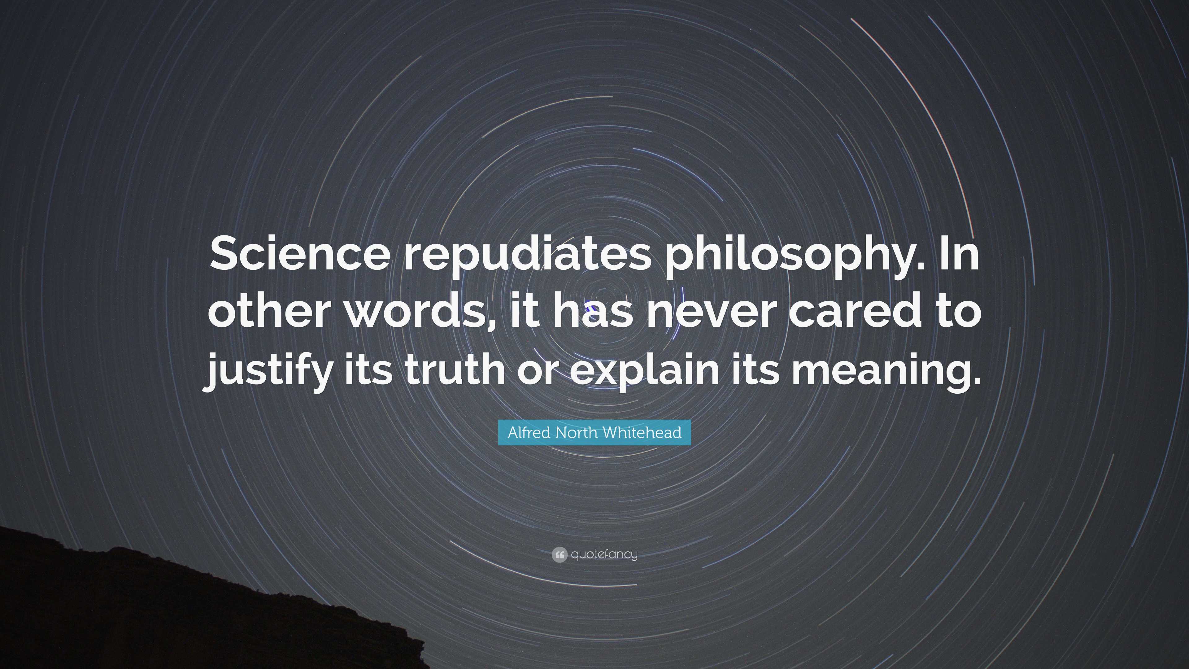 Alfred North Whitehead Quote: “Science repudiates philosophy. In other ...