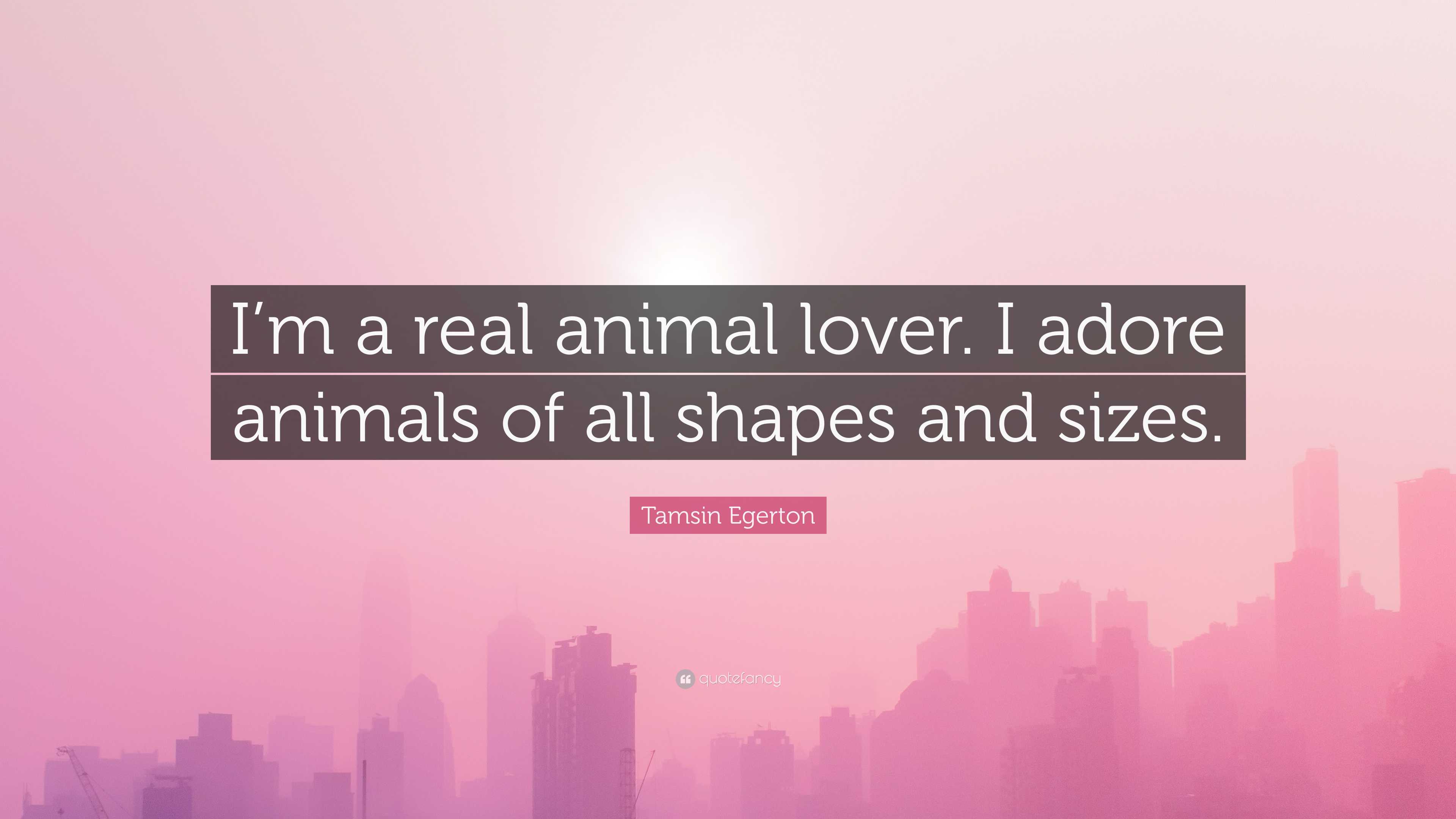 Tamsin Egerton Quote: “I’m a real animal lover. I adore animals of all ...