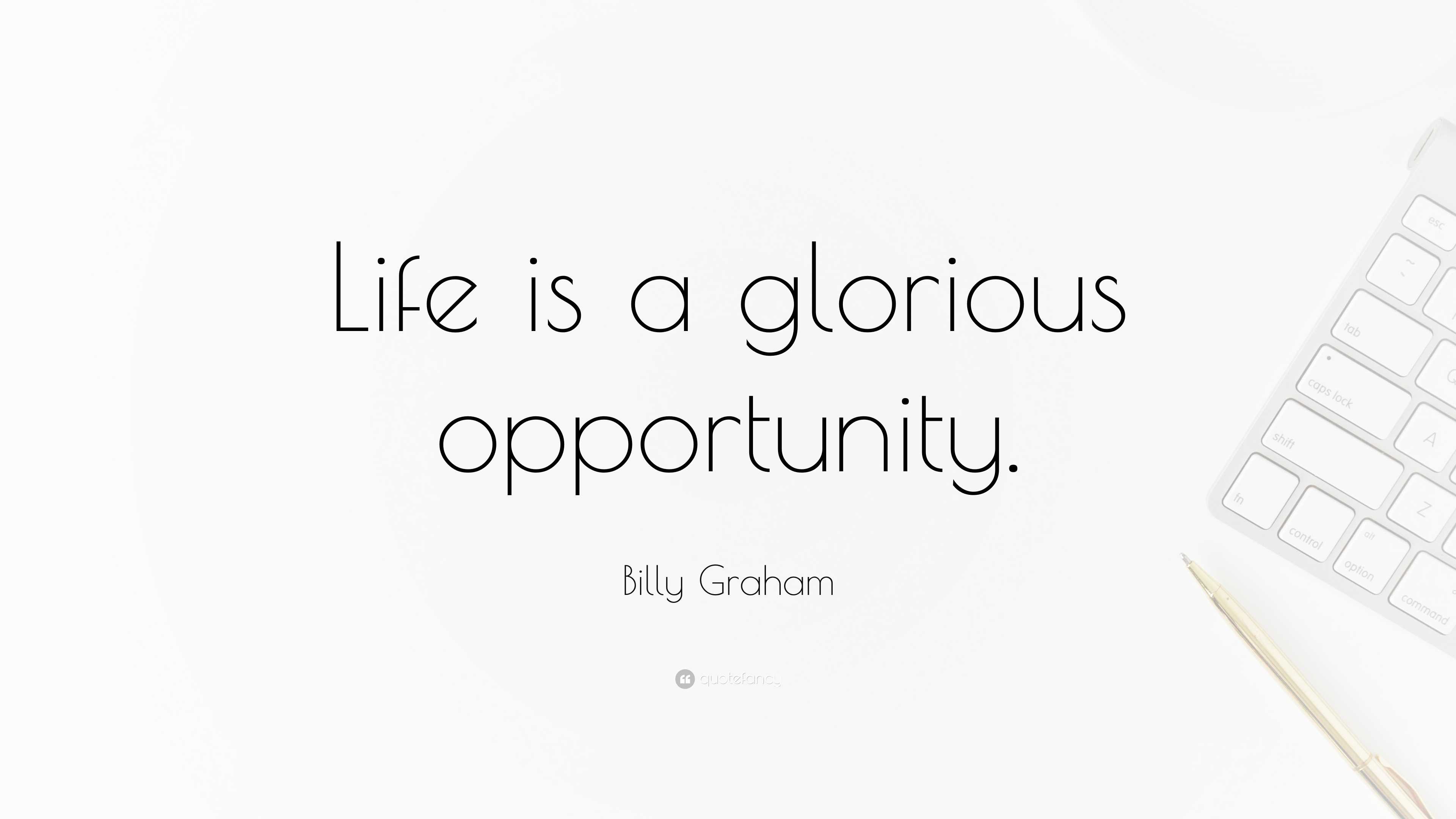 Billy Graham Quote: “Life is a glorious opportunity.”