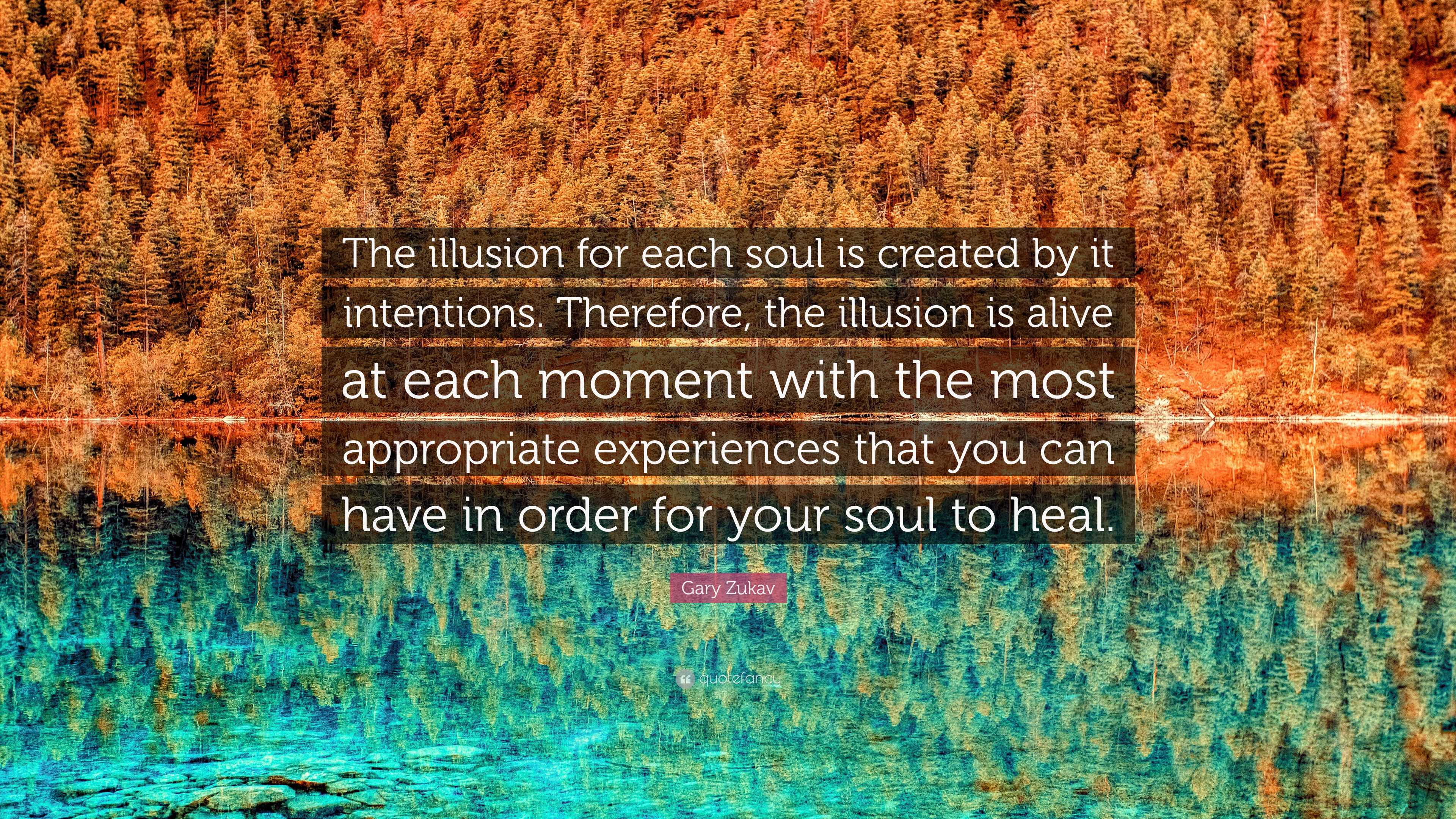 Gary Zukav Quote: “The illusion for each soul is created by it ...