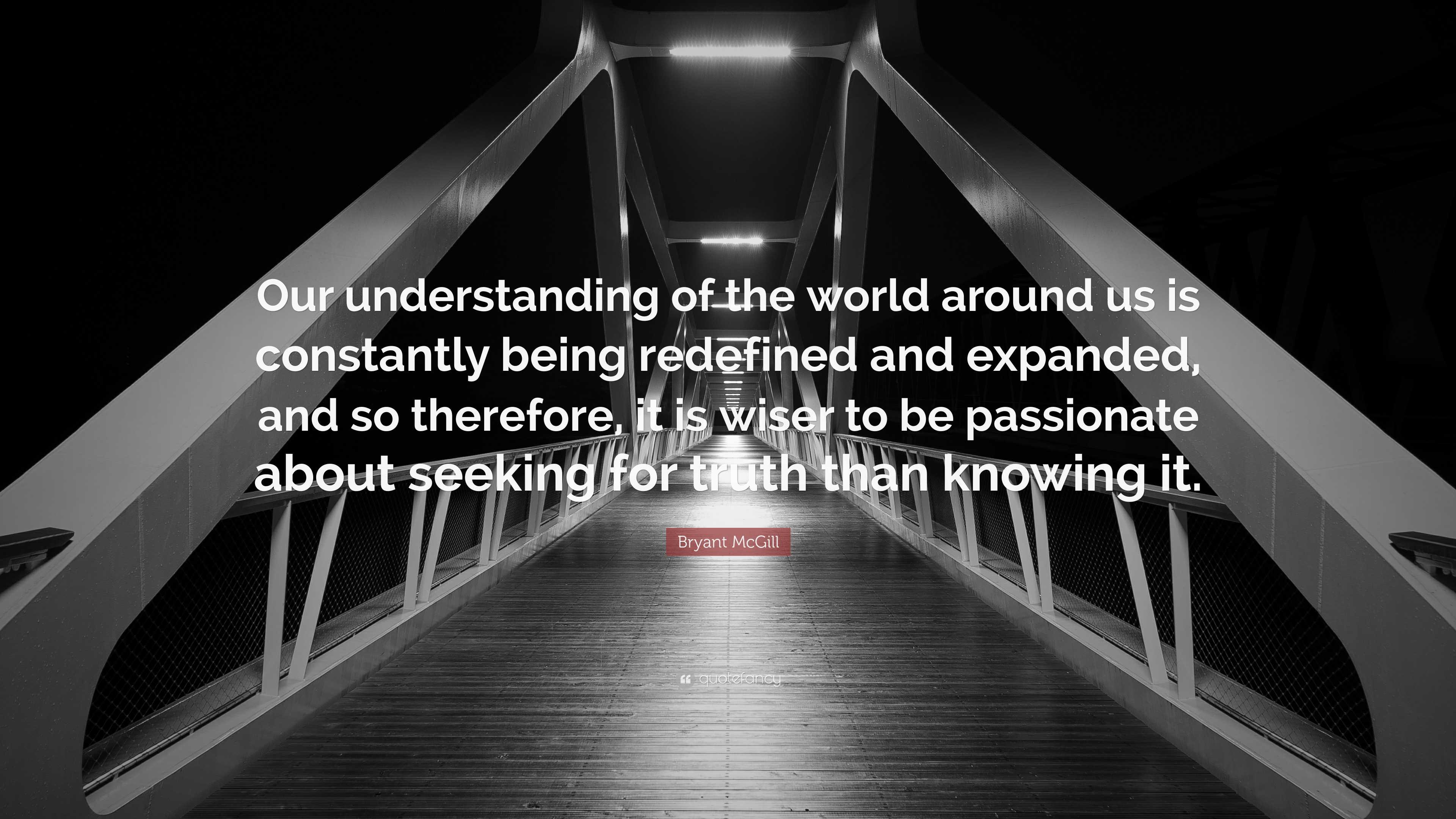 Bryant McGill Quote: “Our understanding of the world around us is ...