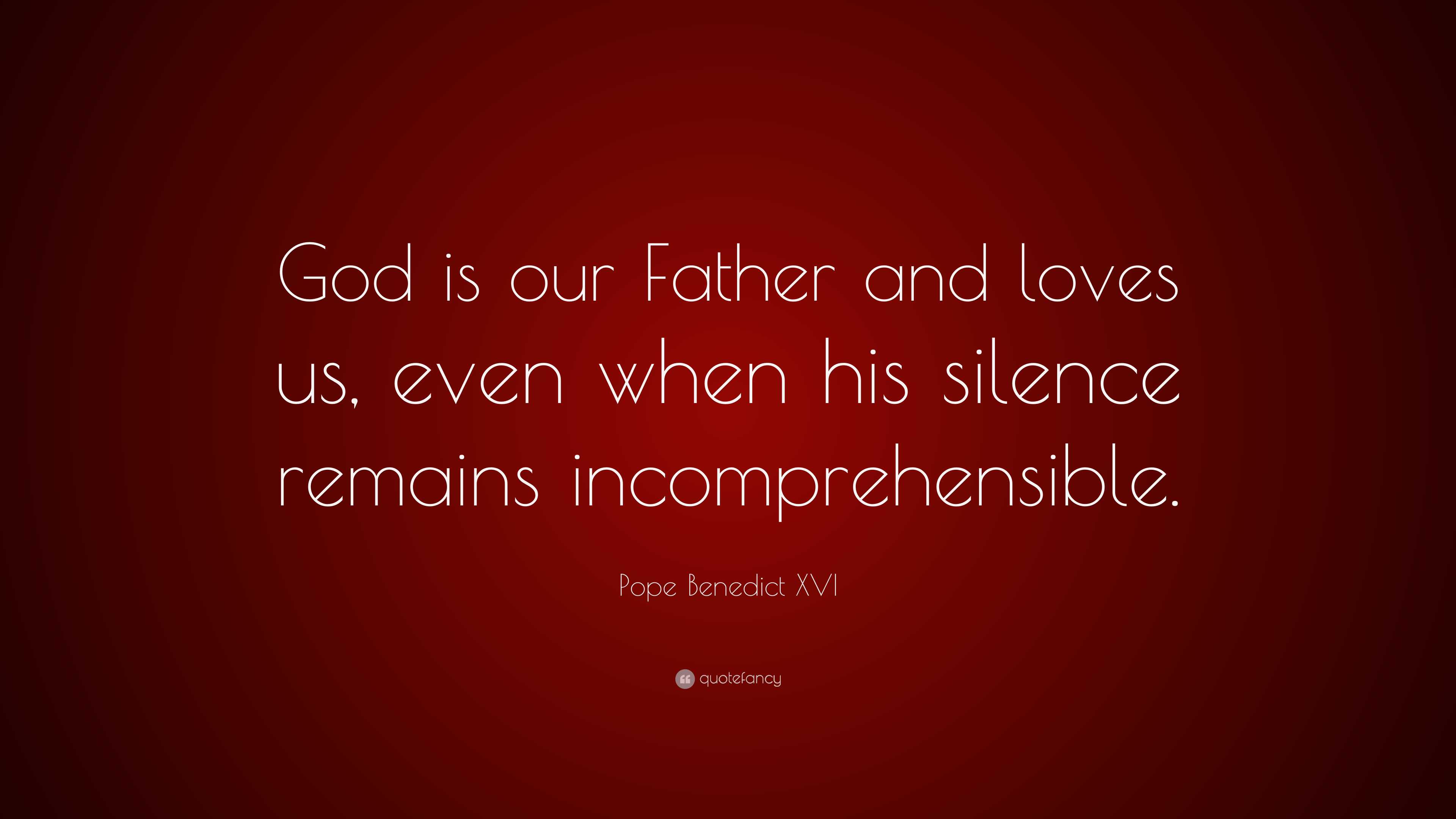 Pope Benedict XVI Quote: “God is our Father and loves us, even when his ...