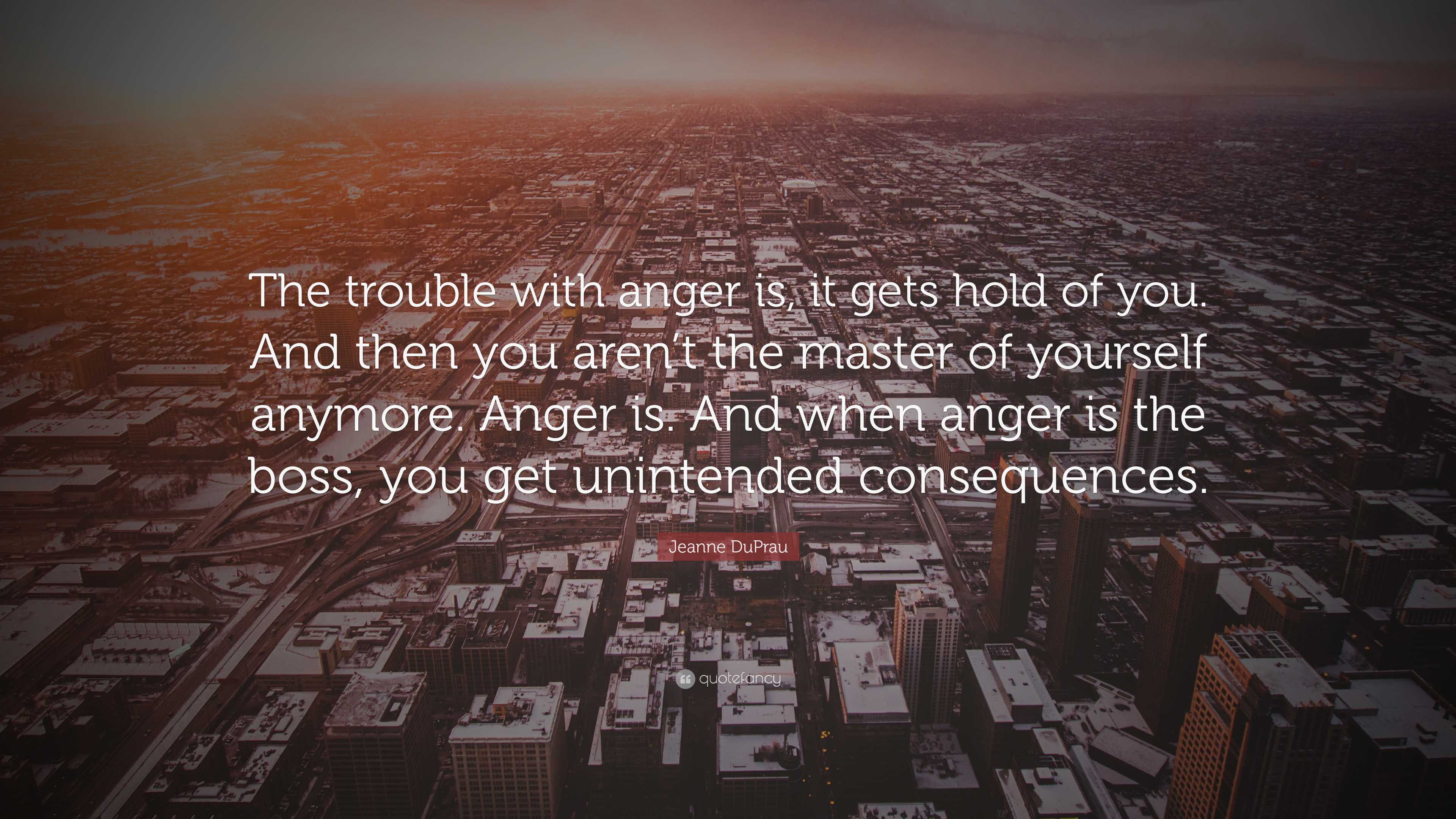 Jeanne DuPrau Quote: “The trouble with anger is, it gets hold of you ...