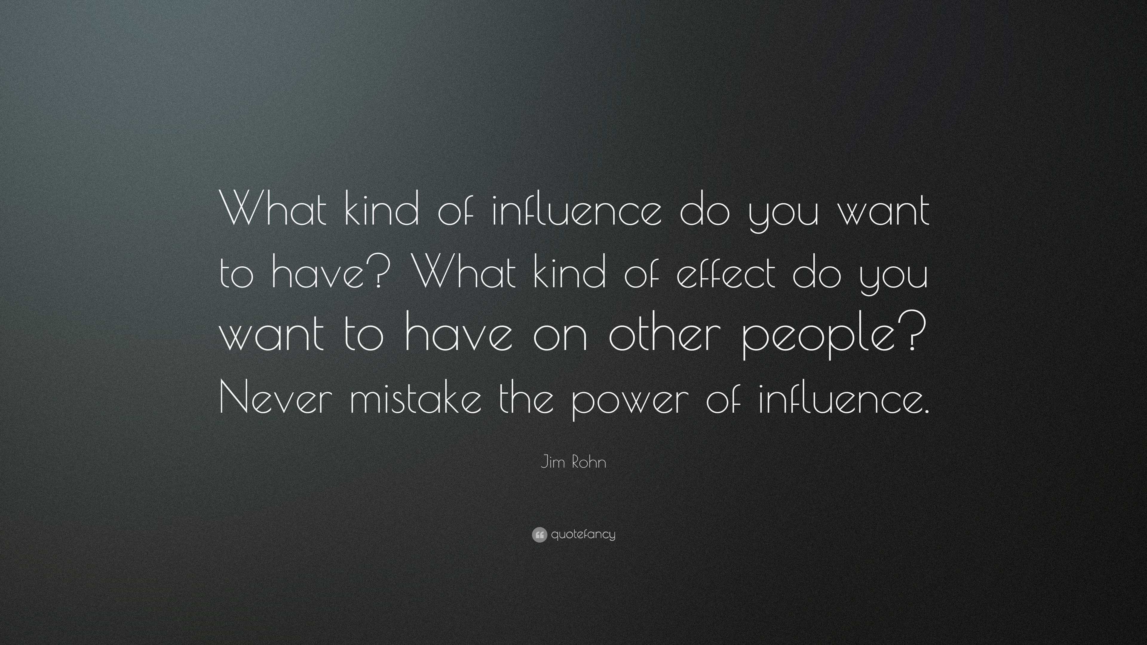Jim Rohn Quote: “What kind of influence do you want to have? What kind ...