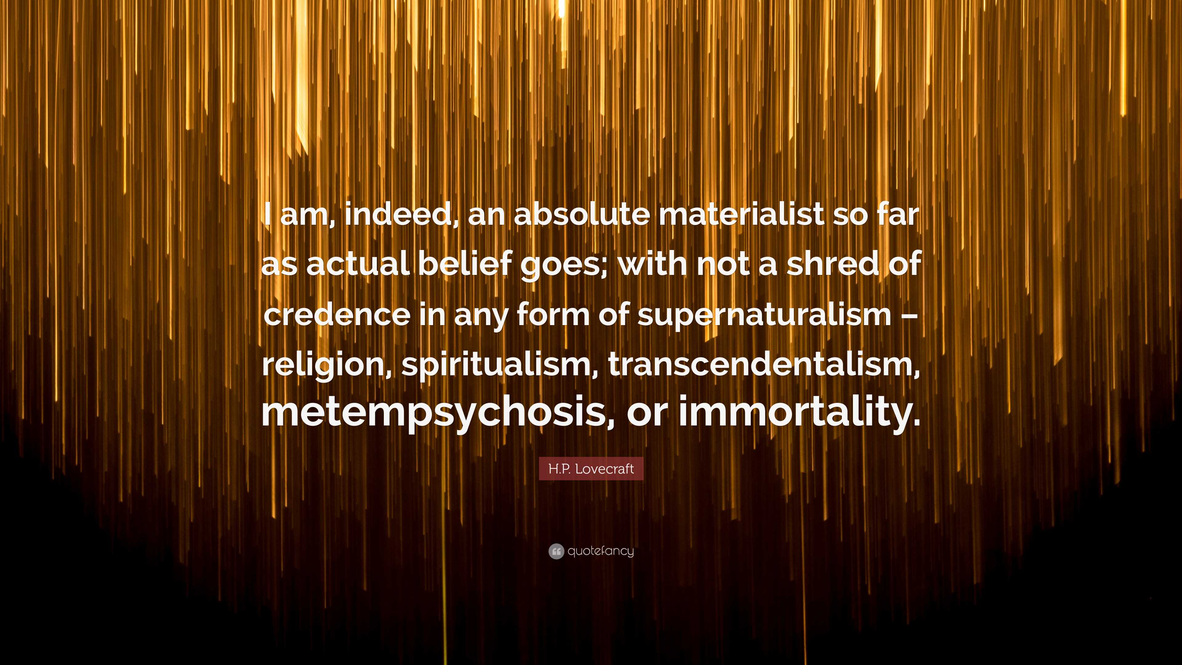 H.P. Lovecraft Quote: “I am, indeed, an absolute materialist so far as ...